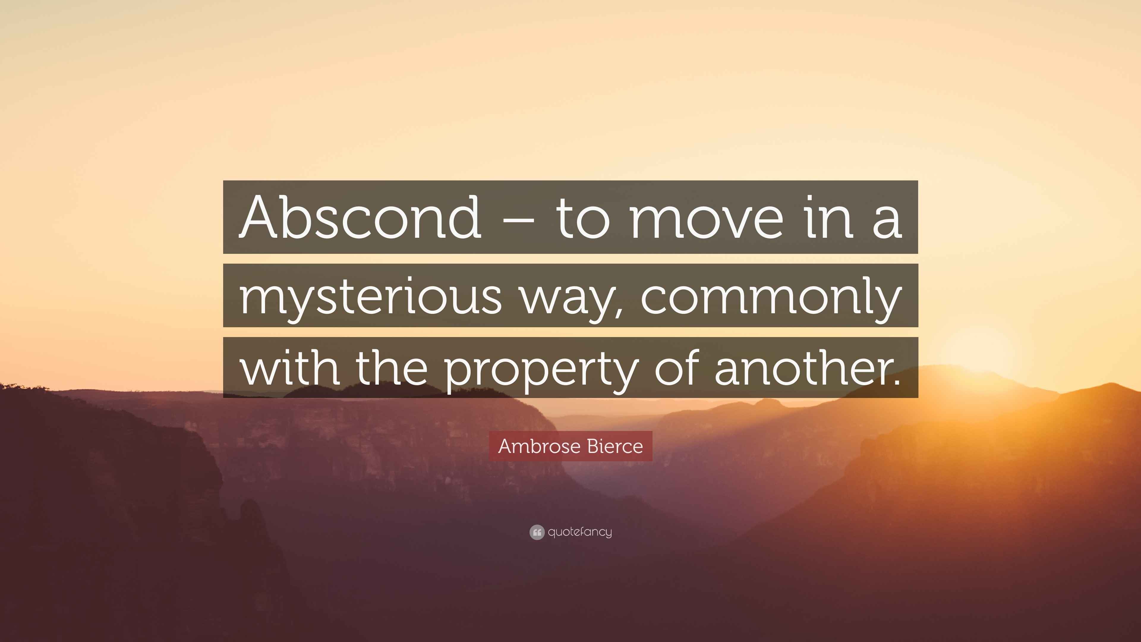 Ambrose Bierce Quote: “Abscond – to move in a mysterious way, commonly ...