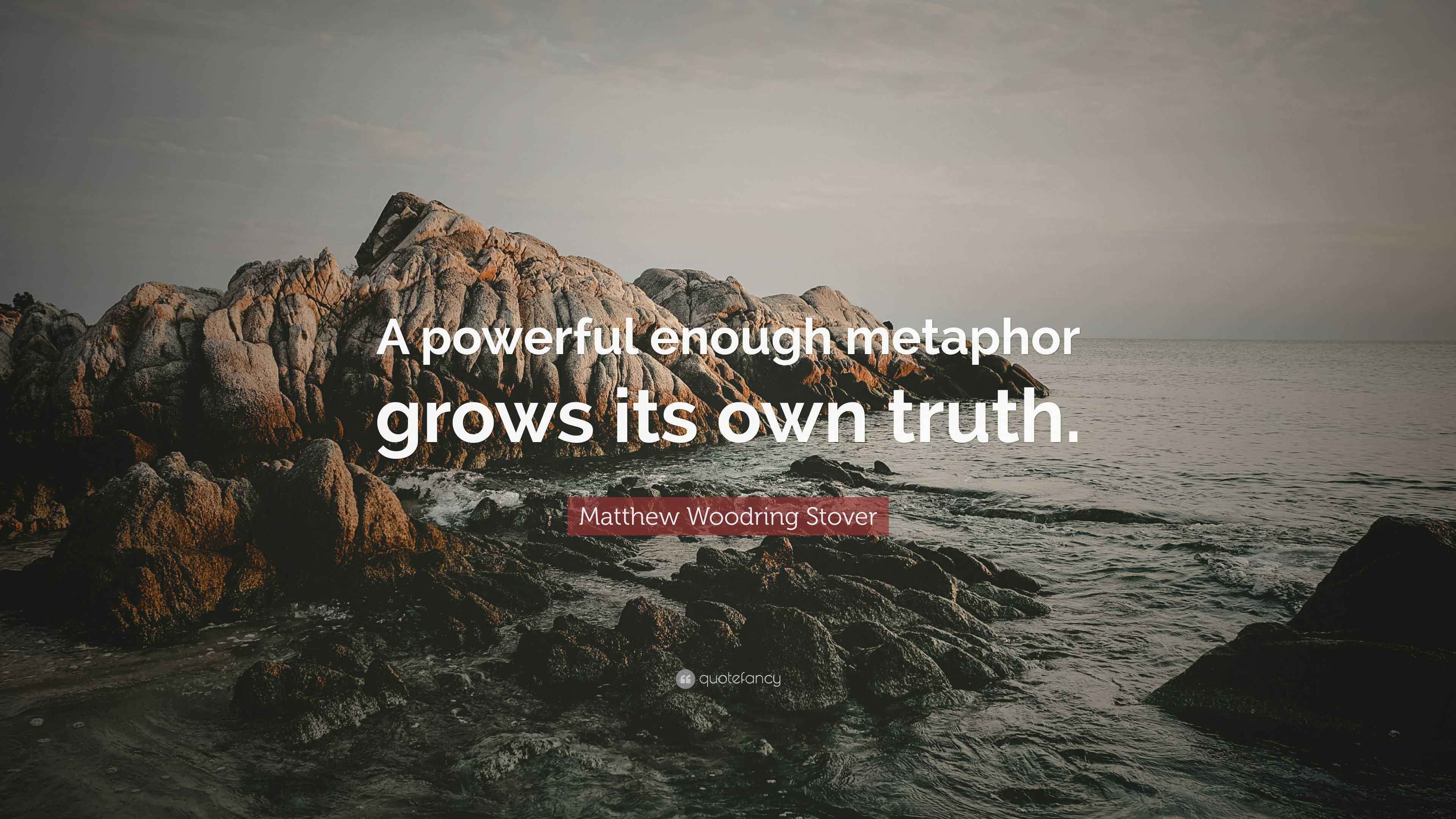 Matthew Woodring Stover Quote: “A powerful enough metaphor grows its ...