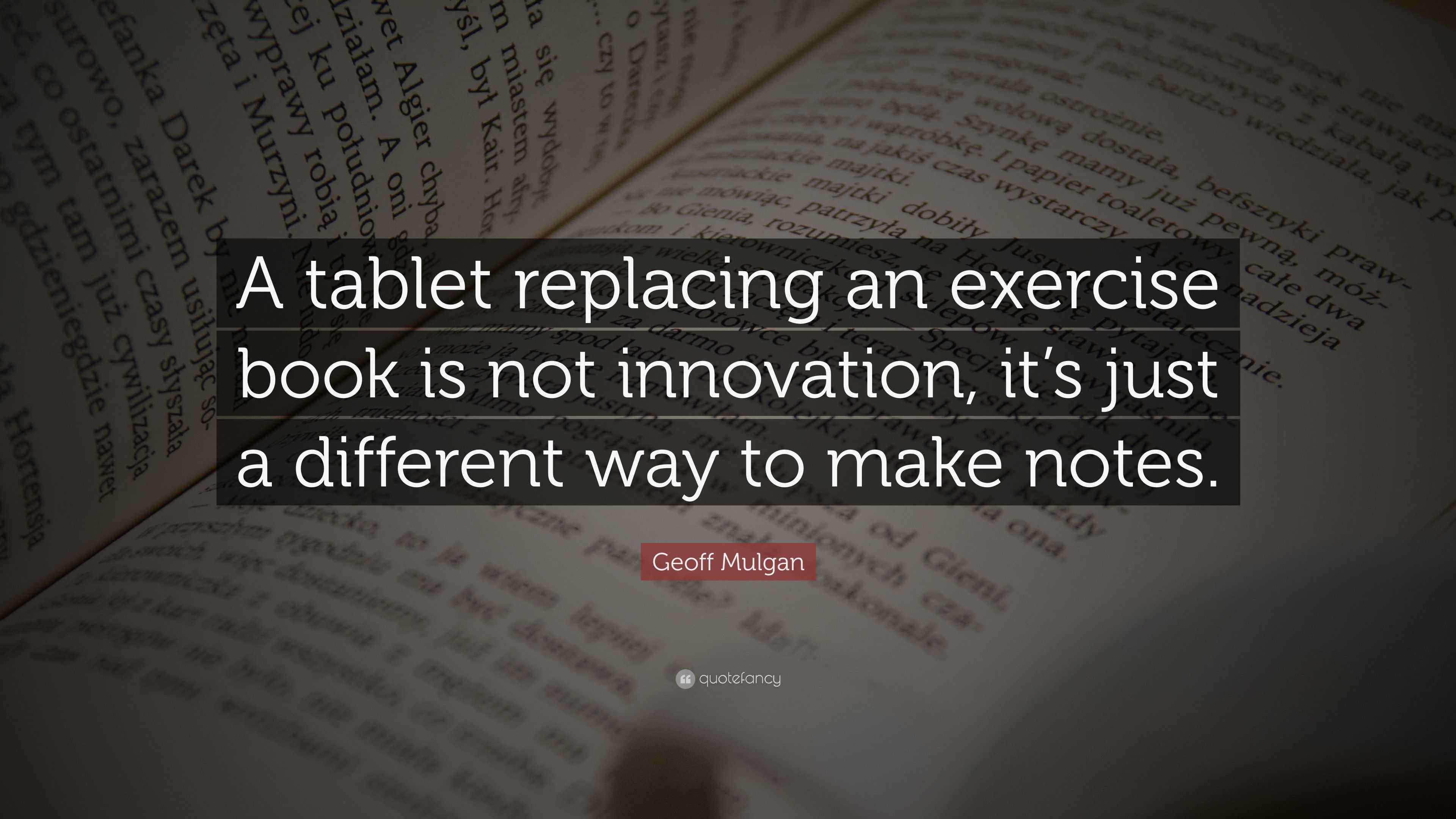 Geoff Mulgan Quote: “A tablet replacing an exercise book is not ...