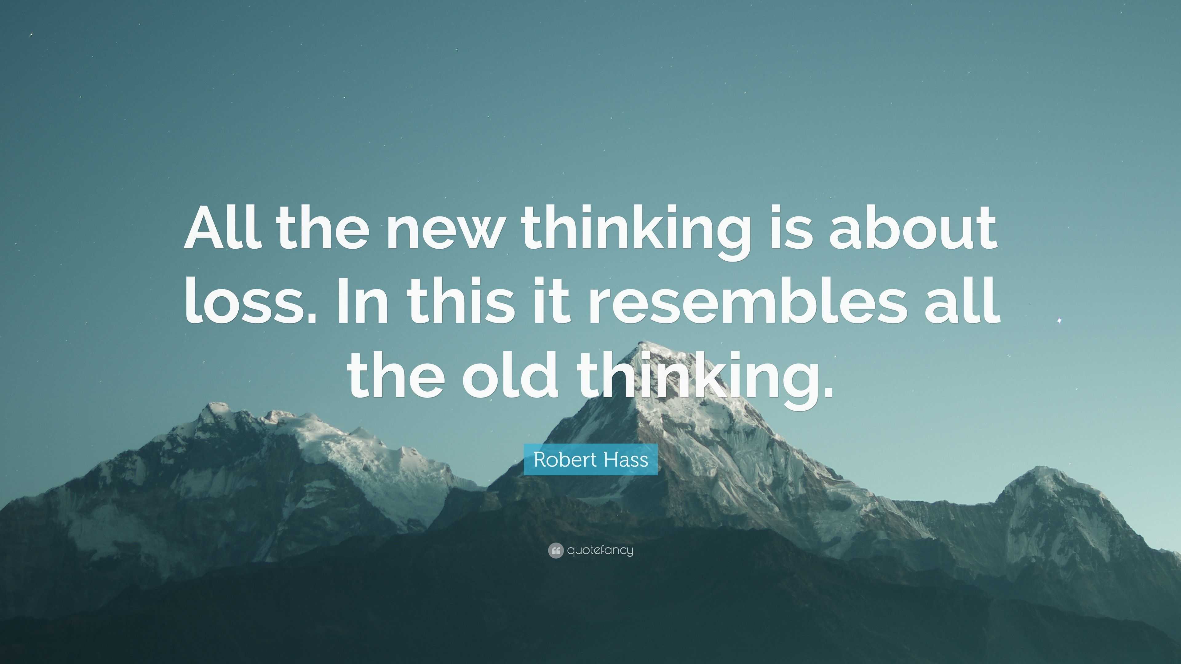 Robert Hass Quote: “All the new thinking is about loss. In this it ...