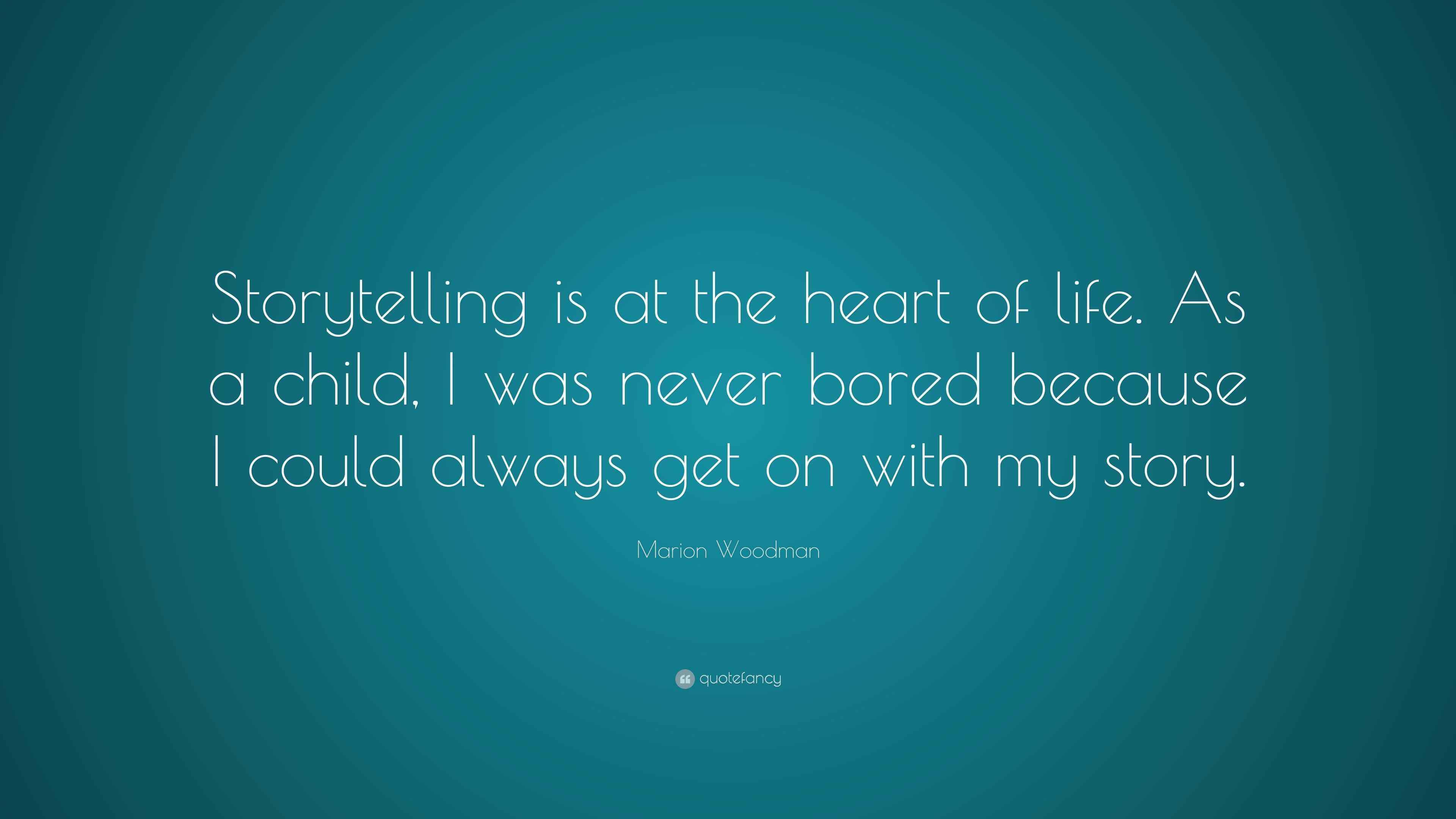 Marion Woodman Quote: “Storytelling is at the heart of life. As a child ...