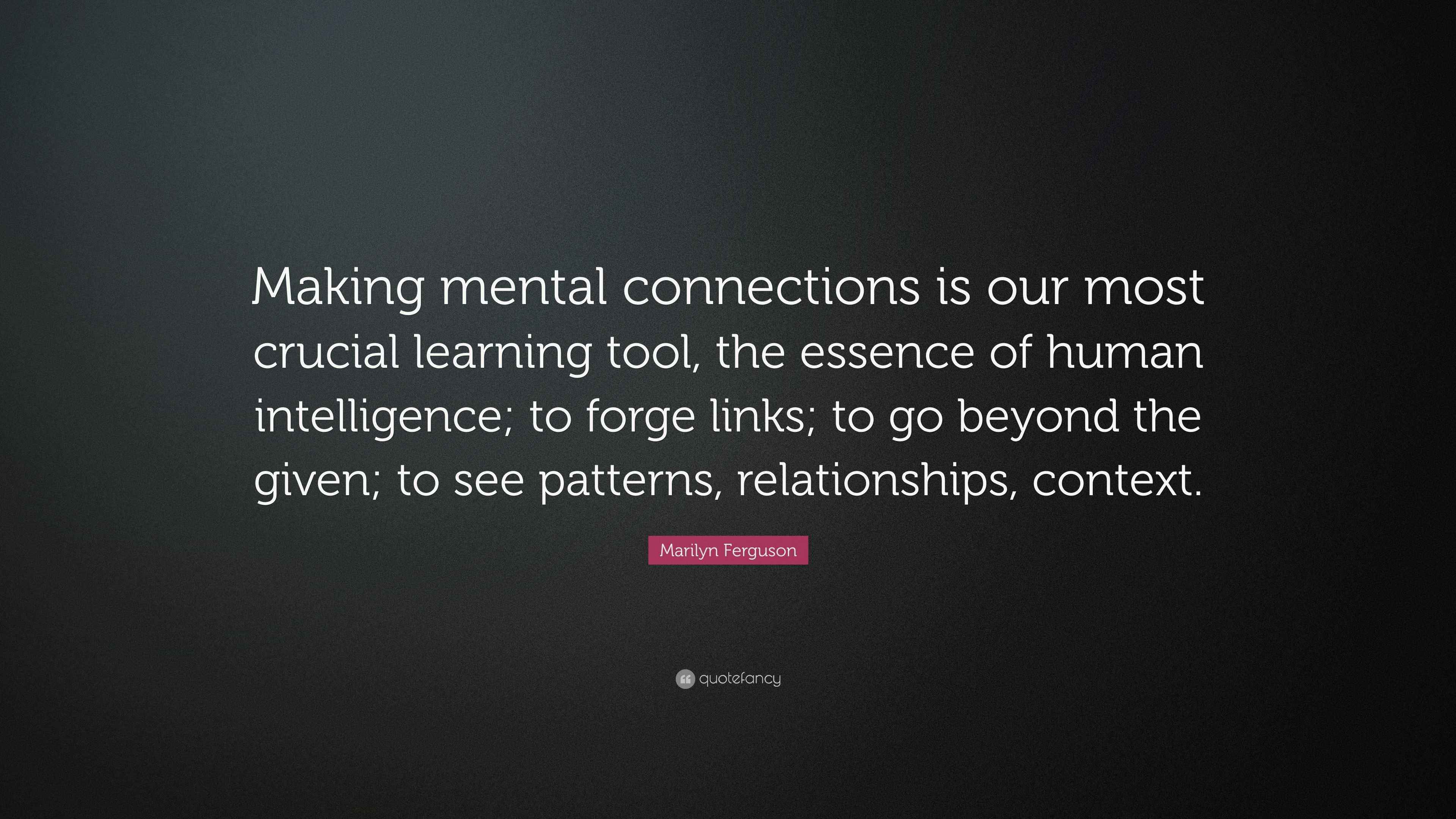 Marilyn Ferguson Quote: “Making mental connections is our most crucial ...