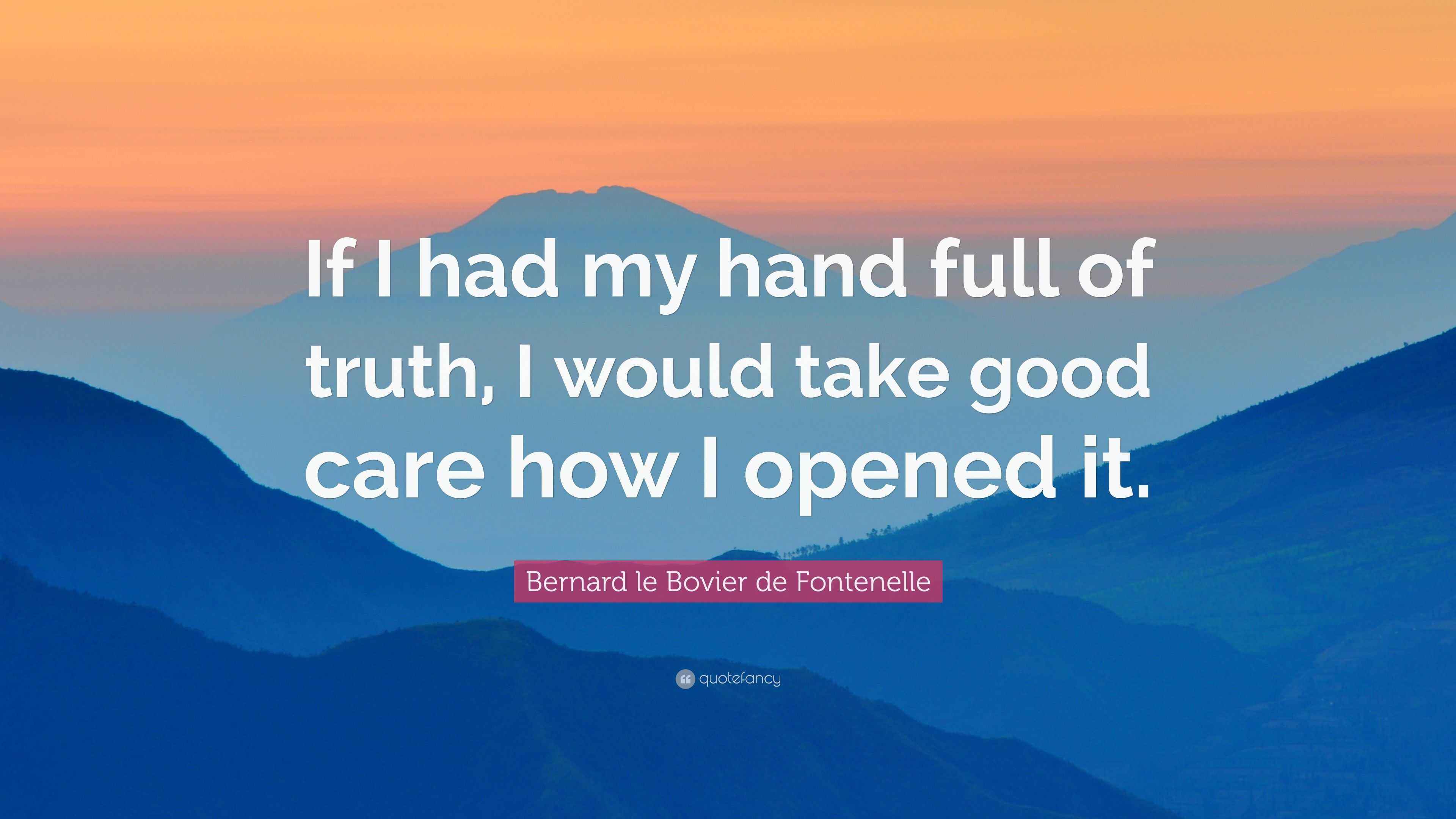 Bernard le Bovier de Fontenelle Quote: “If I had my hand full of truth ...