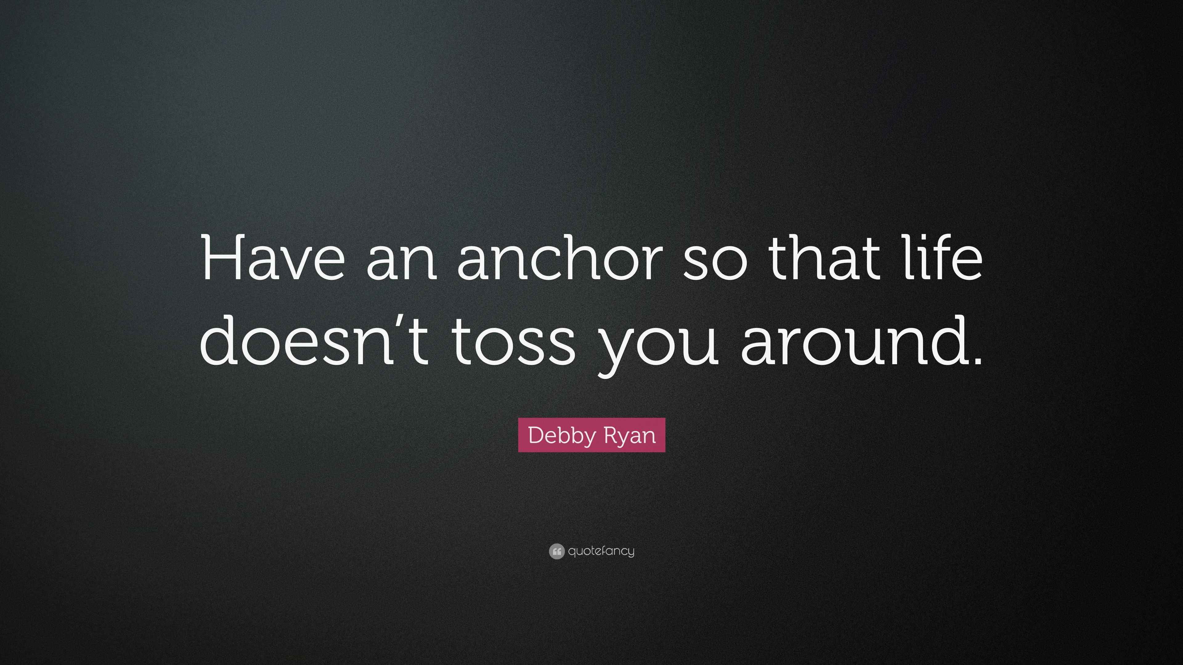 Debby Ryan Quote: “Have an anchor so that life doesn’t toss you around.”