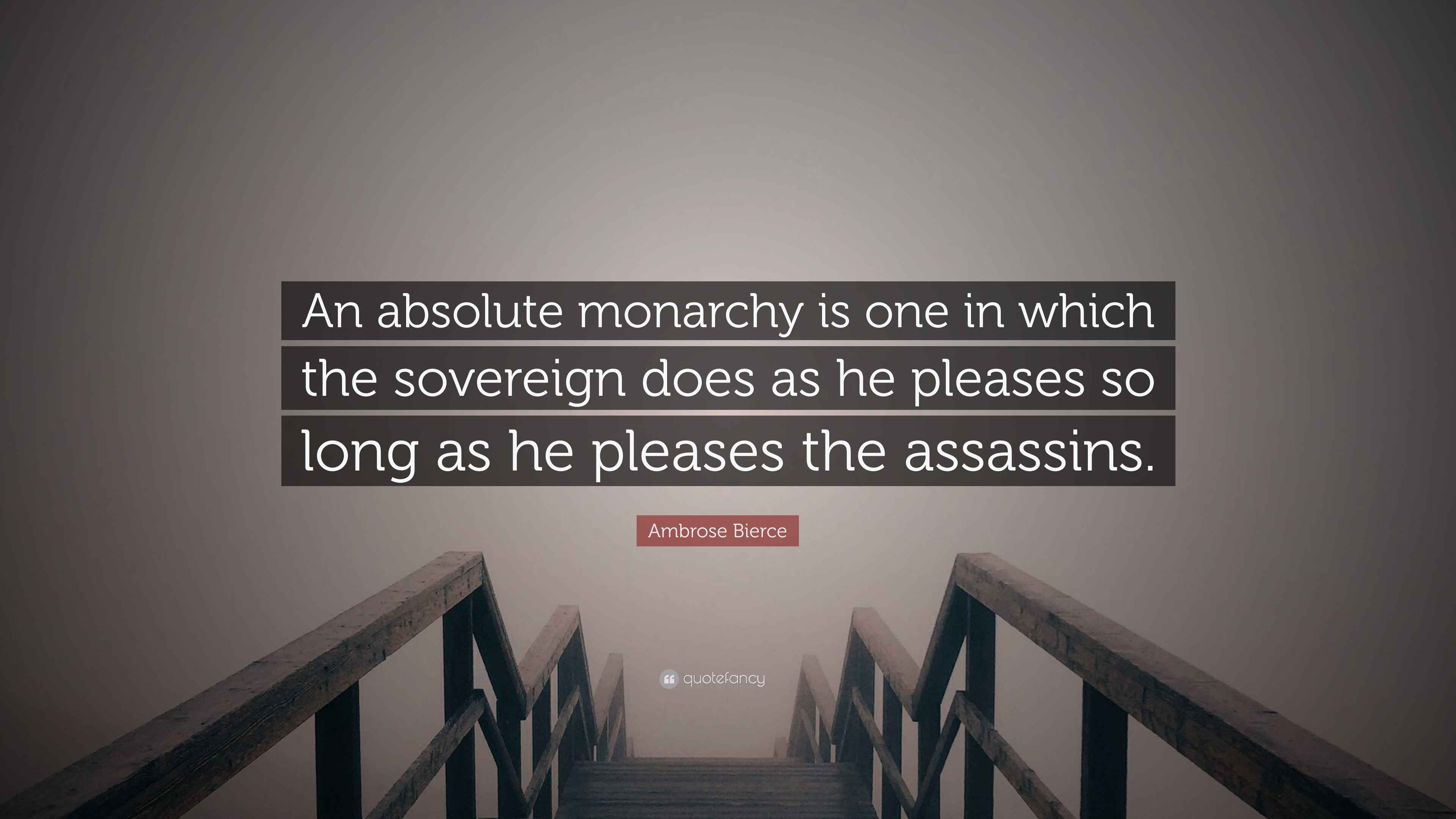 Ambrose Bierce Quote: “An absolute monarchy is one in which the ...