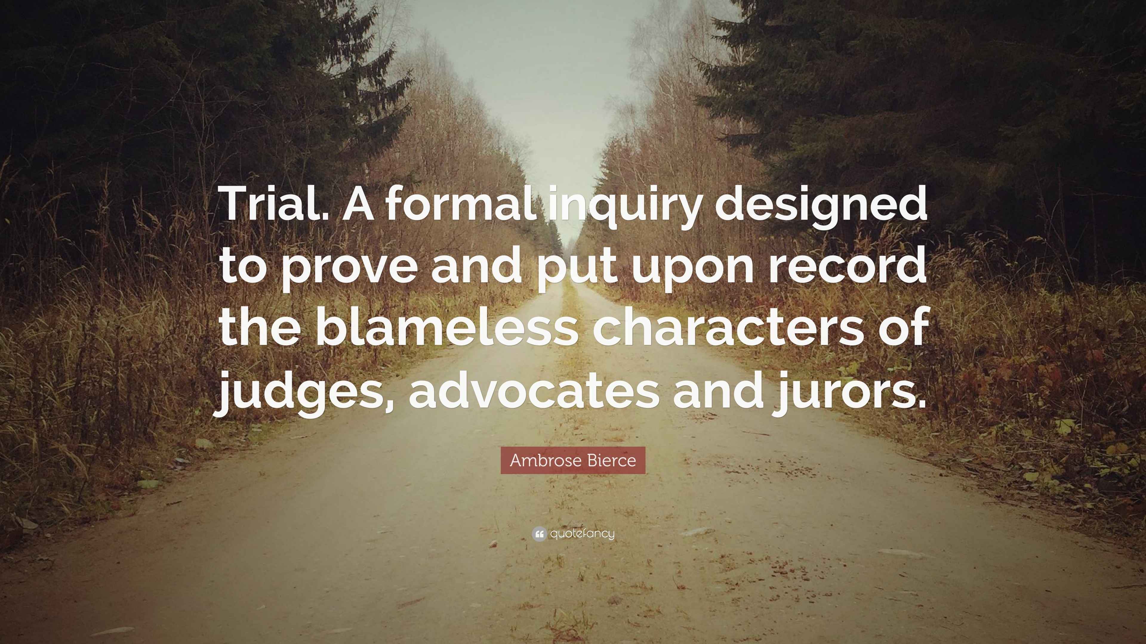 Ambrose Bierce Quote: “Trial. A formal inquiry designed to prove and ...