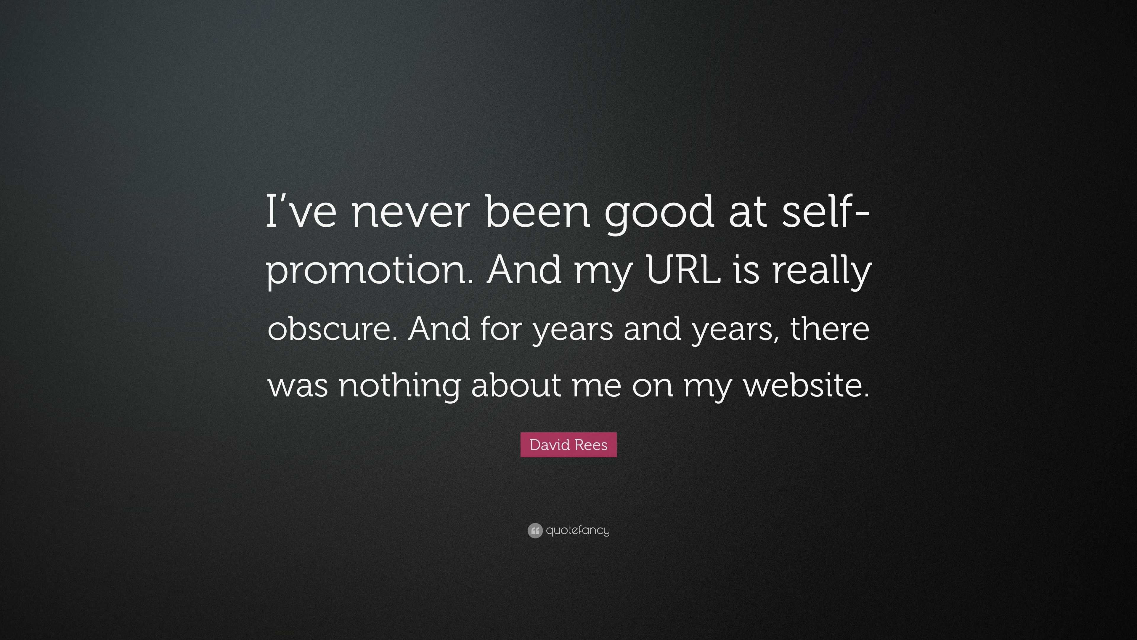 David Rees Quote: “I’ve never been good at self-promotion. And my URL ...