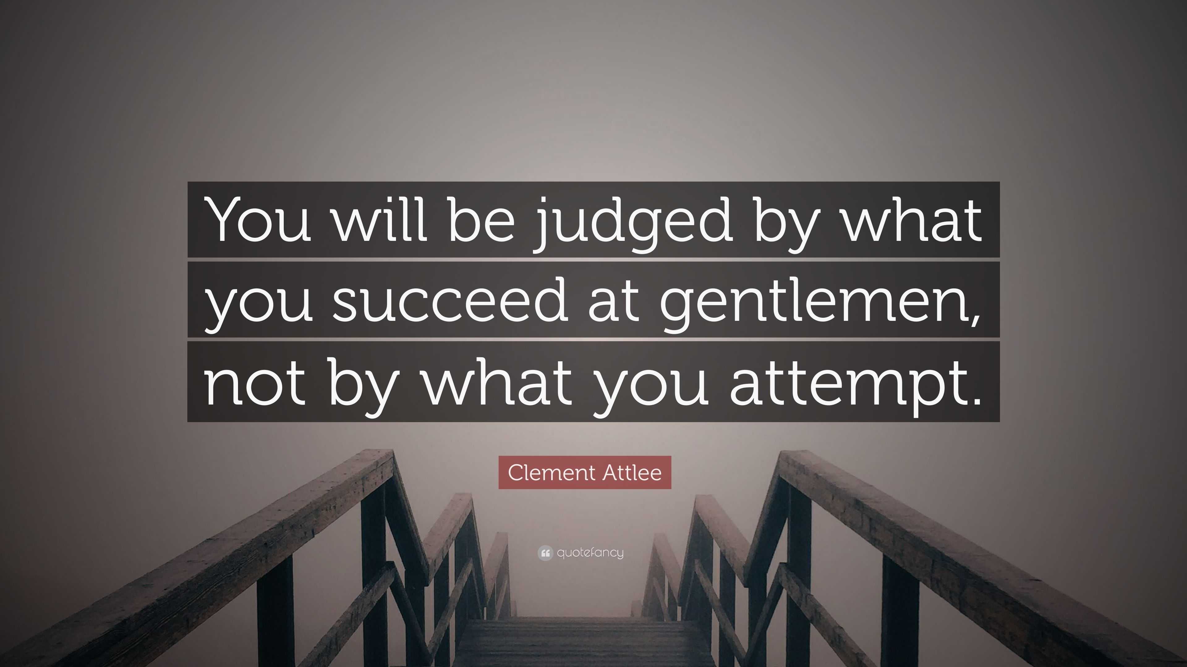 Clement Attlee Quote: “You will be judged by what you succeed at ...