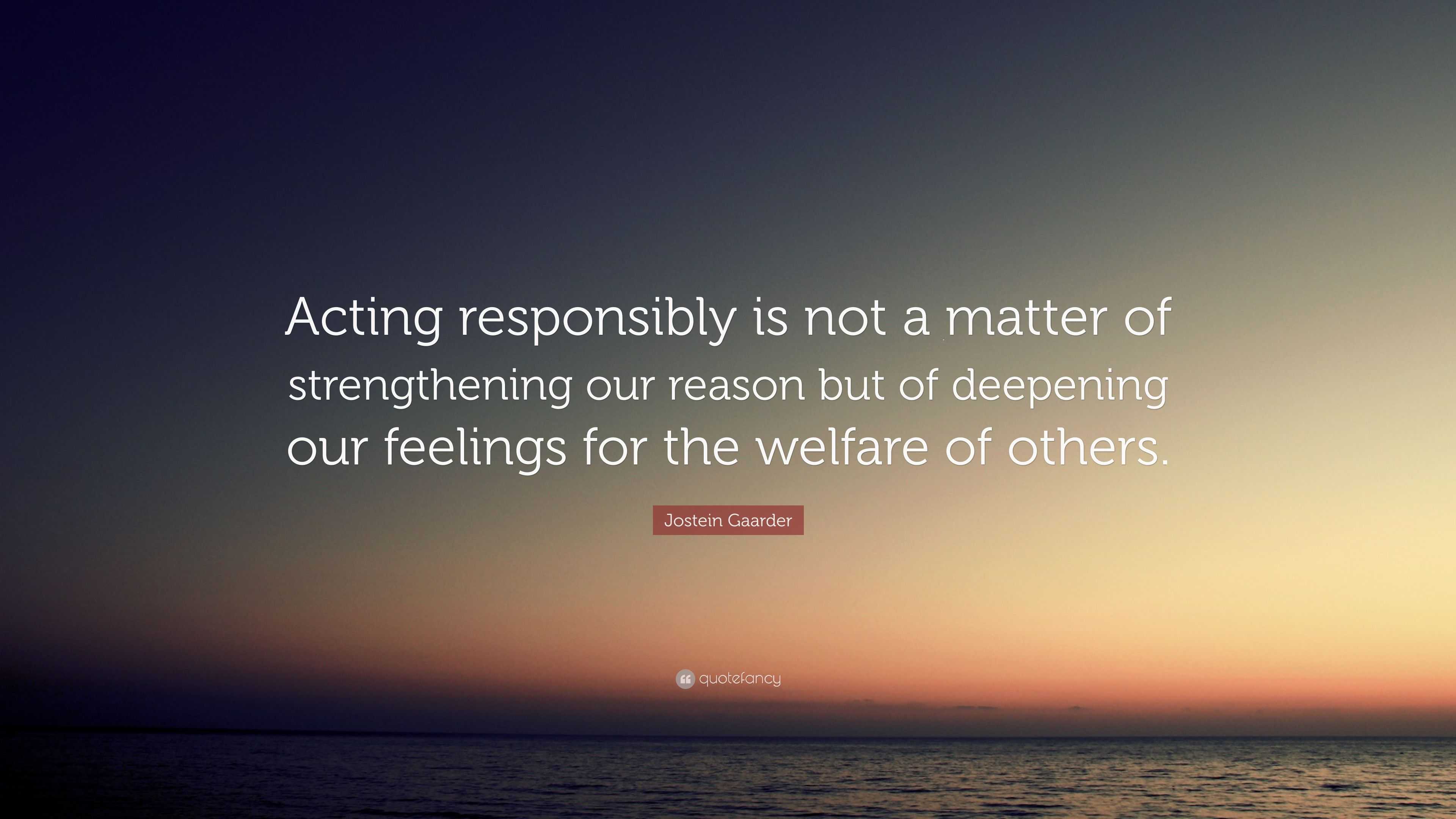 Jostein Gaarder Quote: “Acting responsibly is not a matter of ...