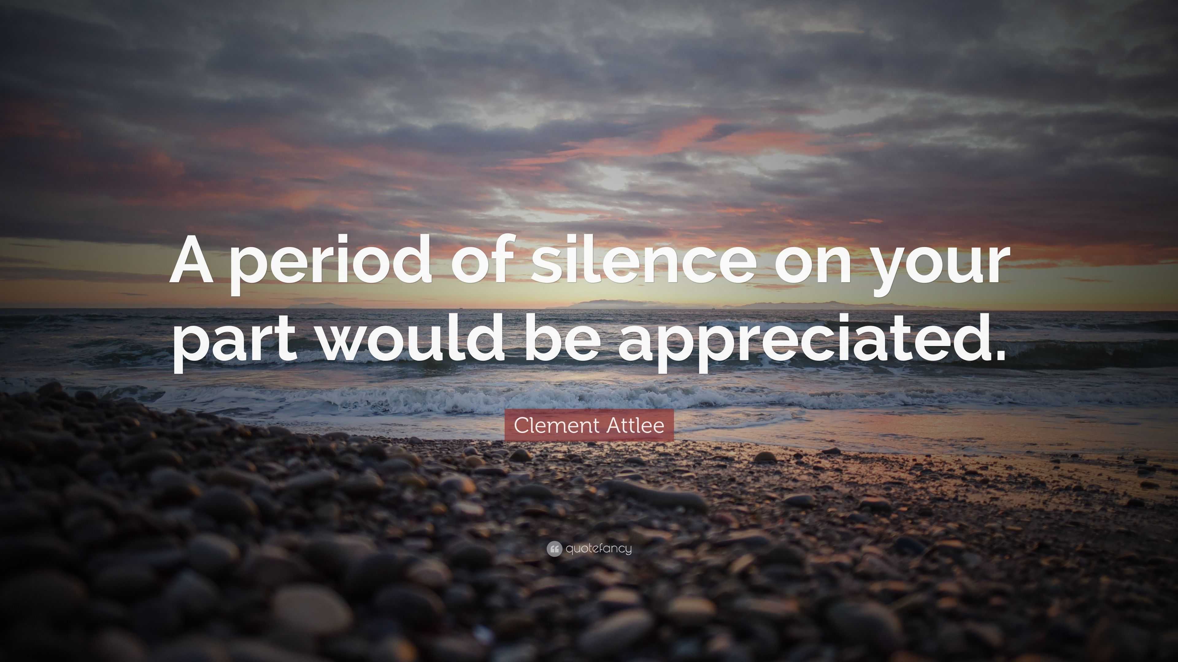 Clement Attlee Quote: “A period of silence on your part would be ...