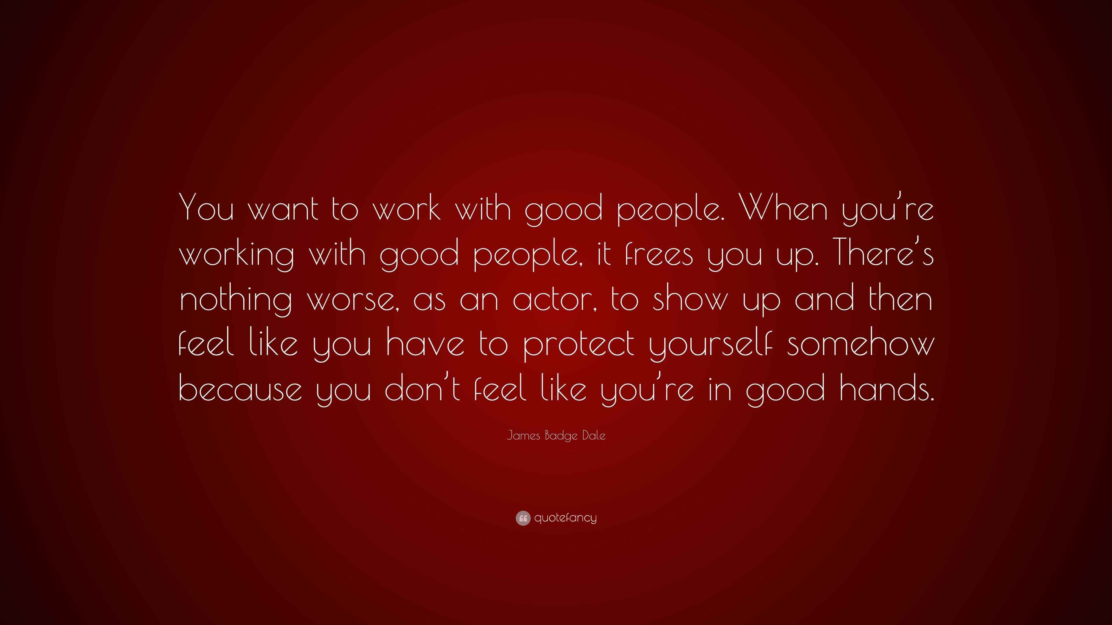 James Badge Dale Quote: “You want to work with good people. When you’re ...