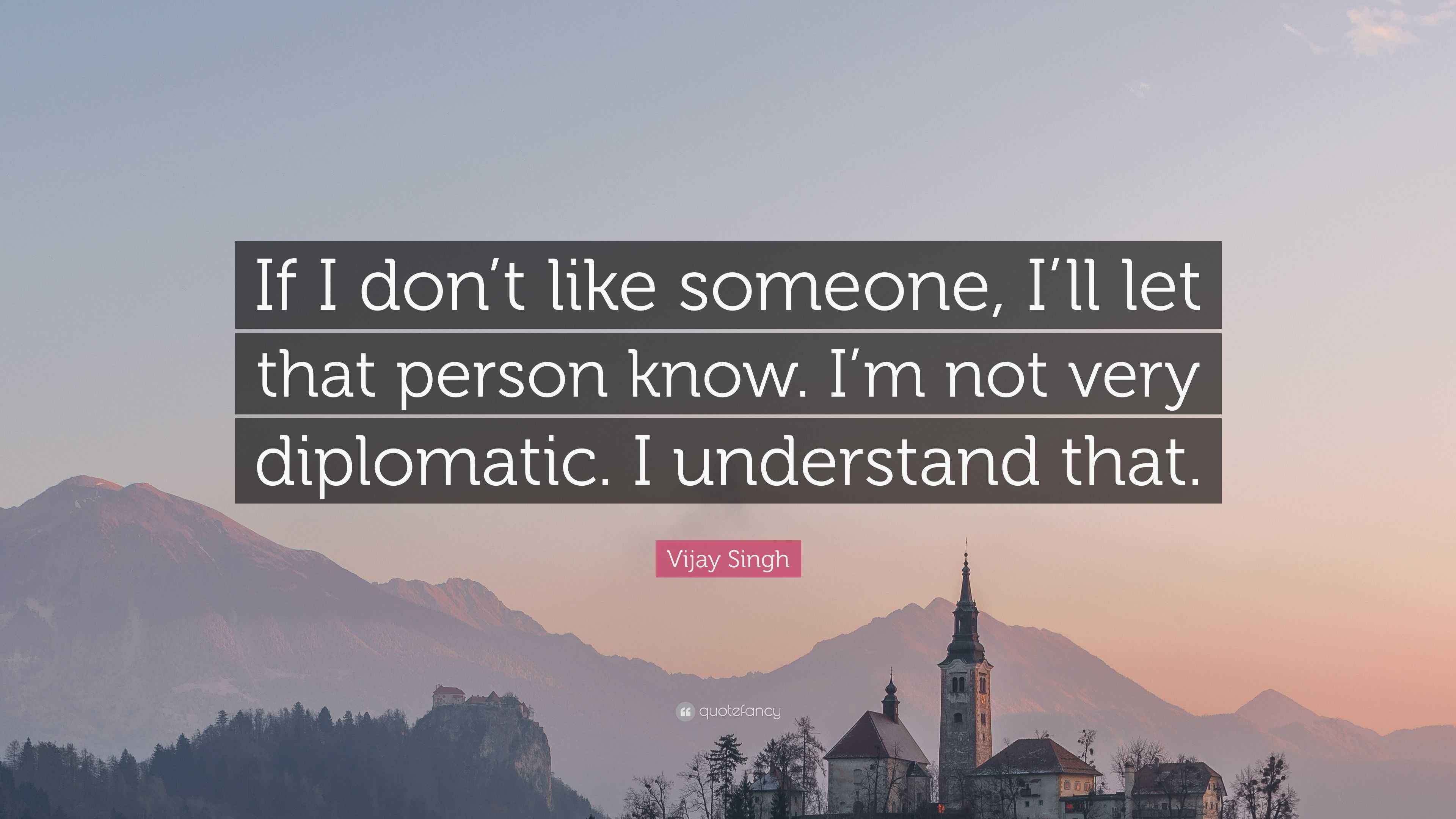 Vijay Singh Quote: “If I don’t like someone, I’ll let that person know ...