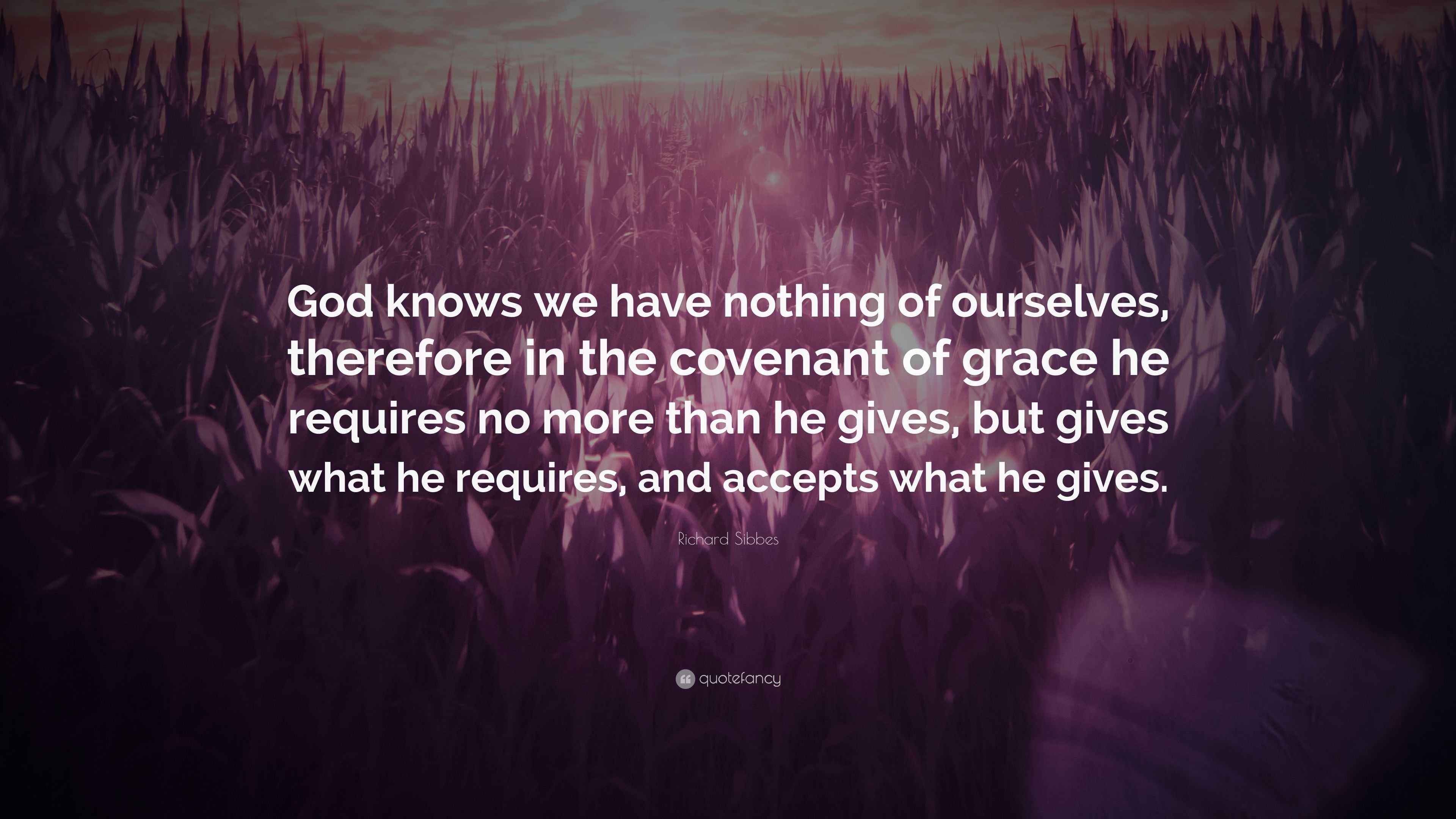 Richard Sibbes Quote: “God knows we have nothing of ourselves ...