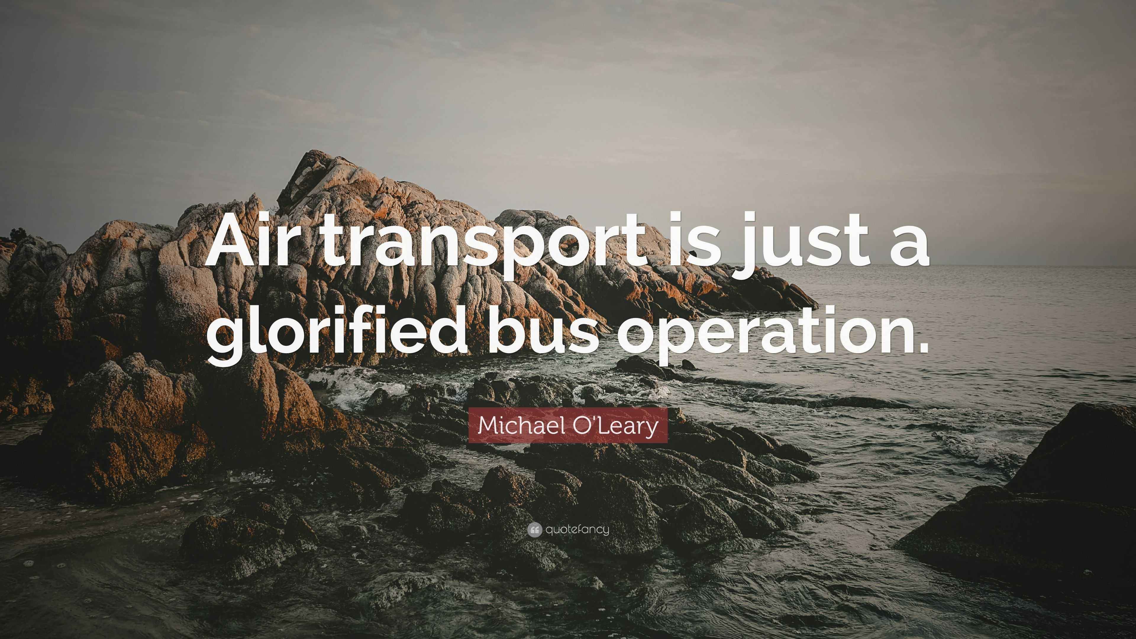 Michael O'Leary Quote: “Air transport is just a glorified bus operation.”