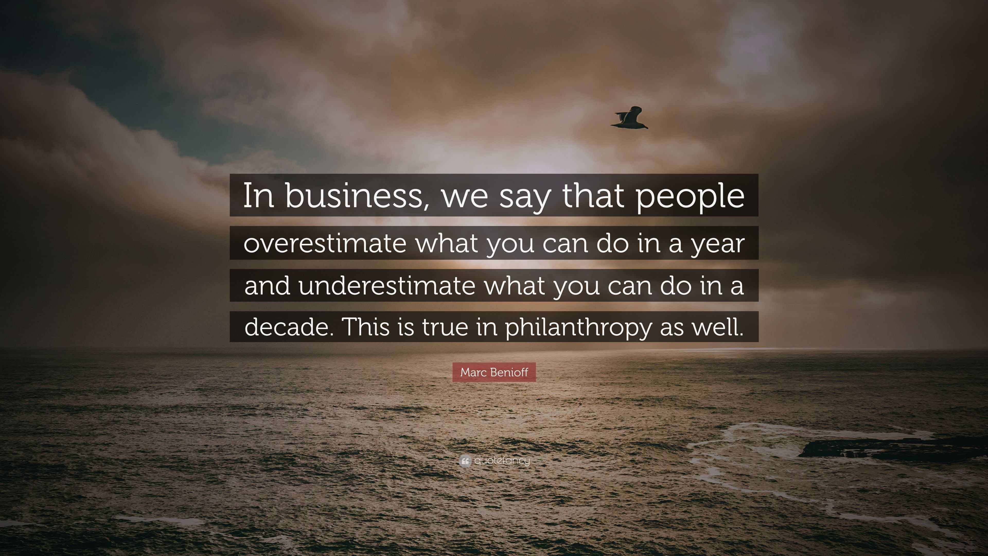 Marc Benioff Quote: “In business, we say that people overestimate what ...
