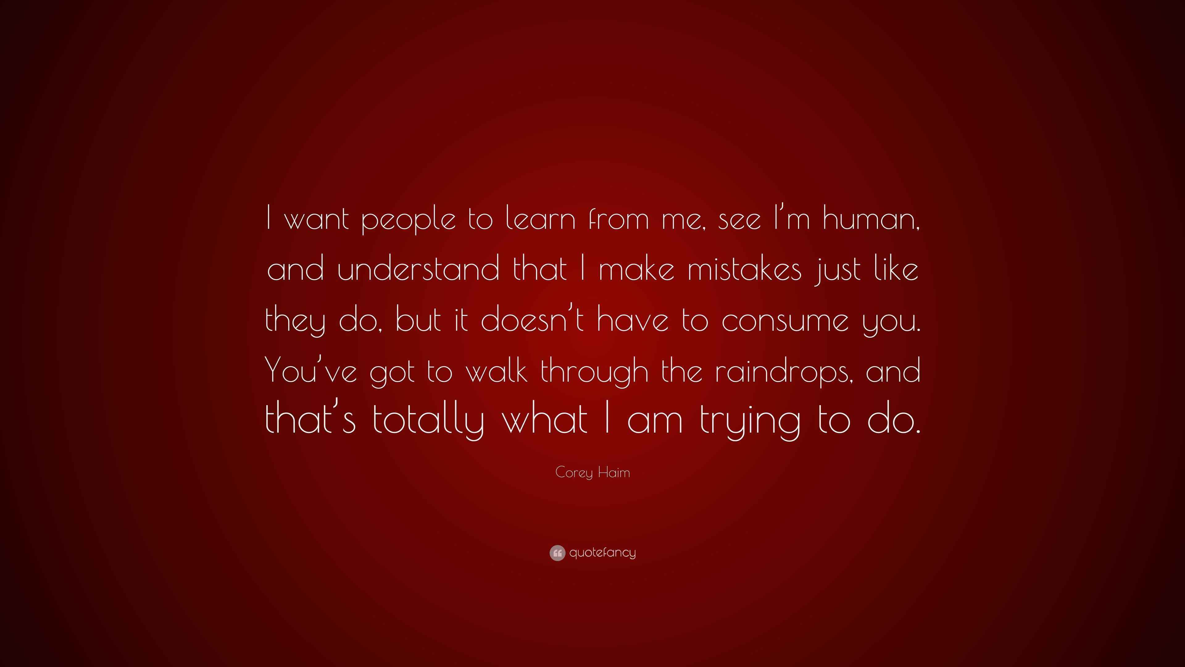 Corey Haim Quote: “I want people to learn from me, see I’m human, and ...