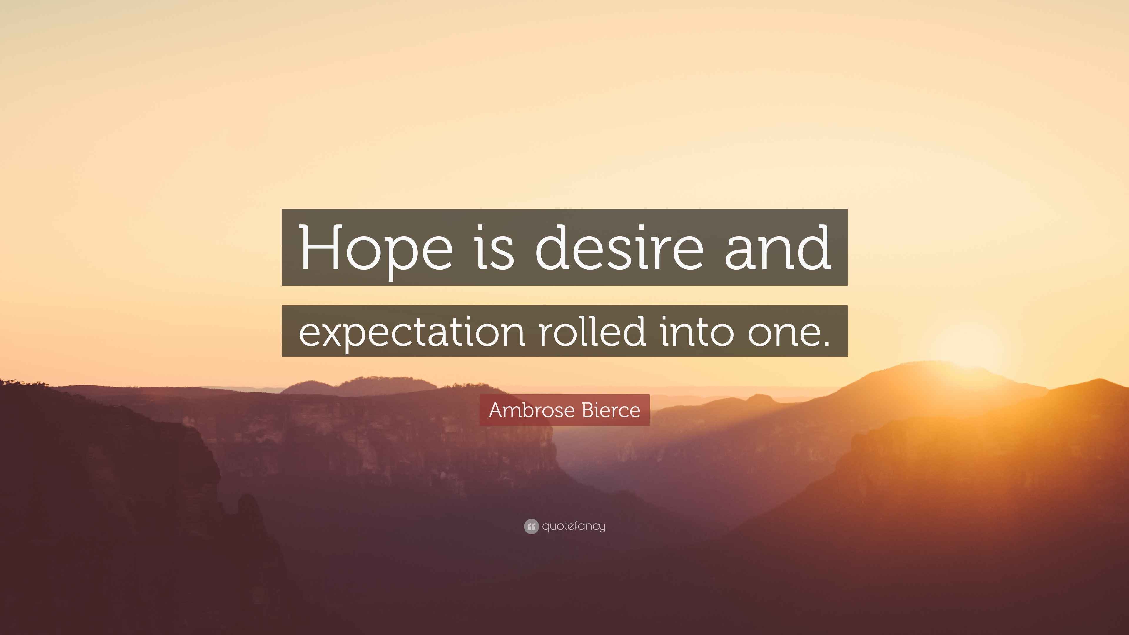 Ambrose Bierce Quote: “Hope is desire and expectation rolled into one.”