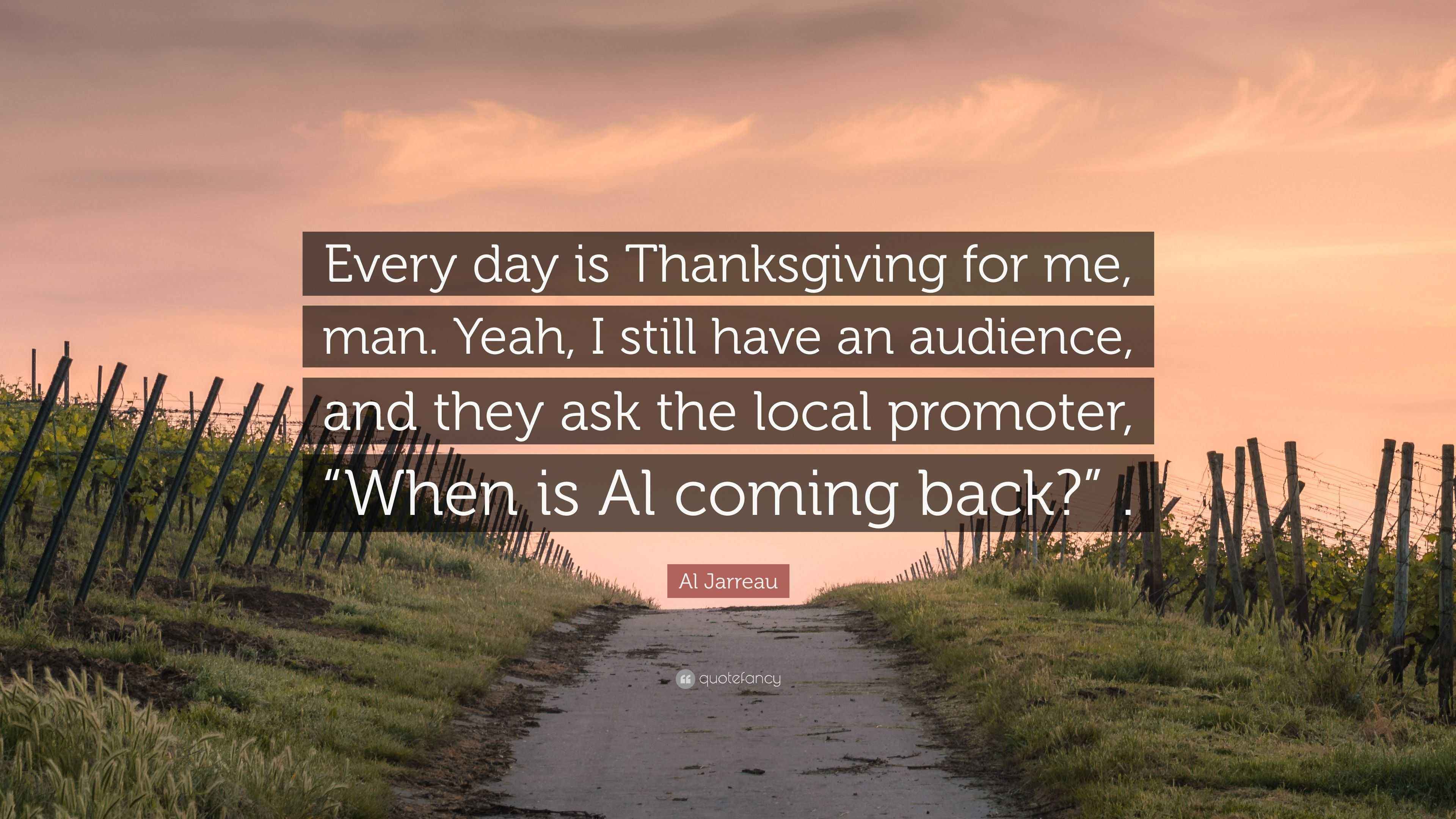 Al Jarreau Quote: “Every day is Thanksgiving for me, man. Yeah, I still ...