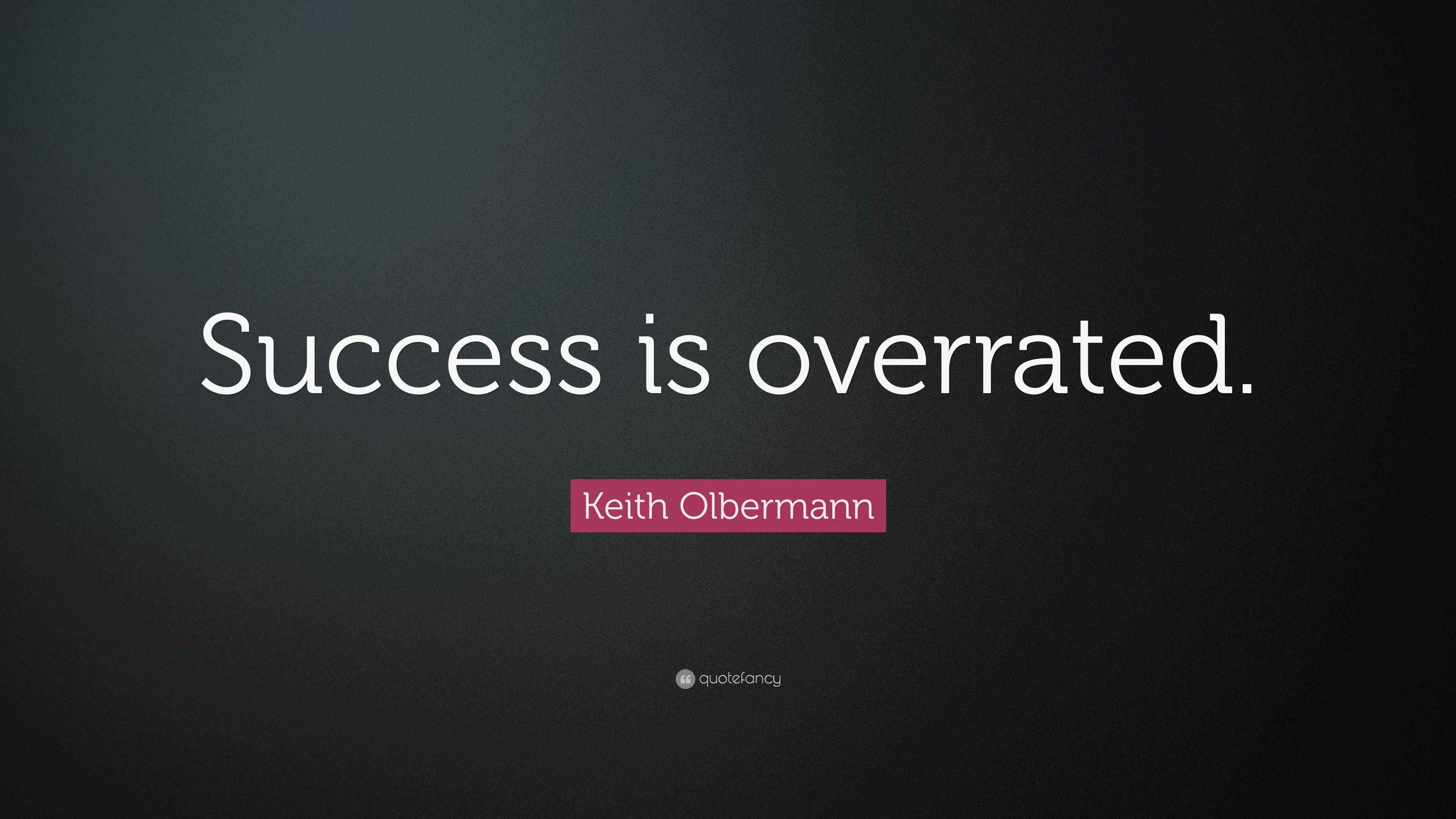 Keith Olbermann Quote: “Success is overrated.”