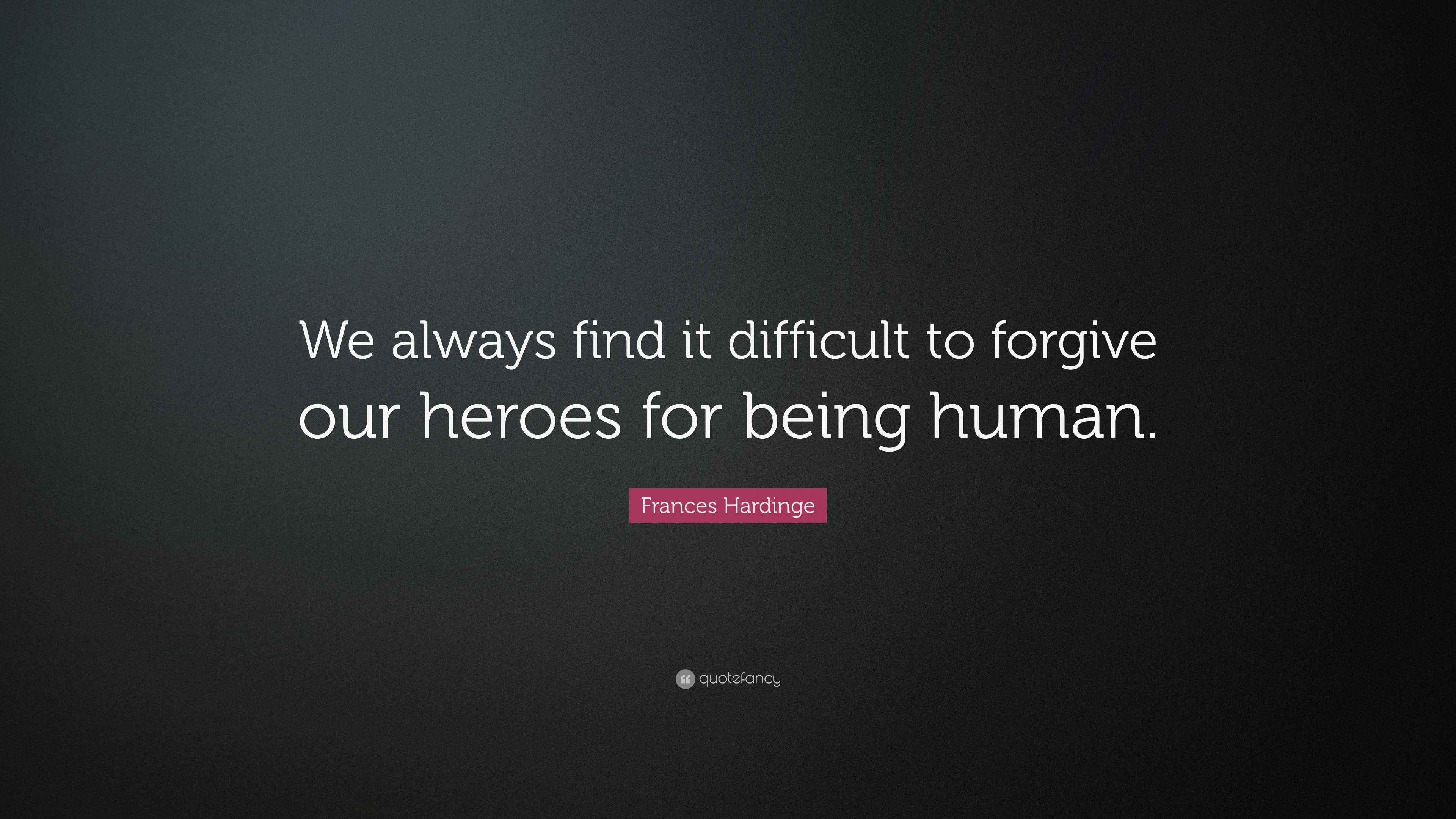 Frances Hardinge Quote: “We always find it difficult to forgive our ...