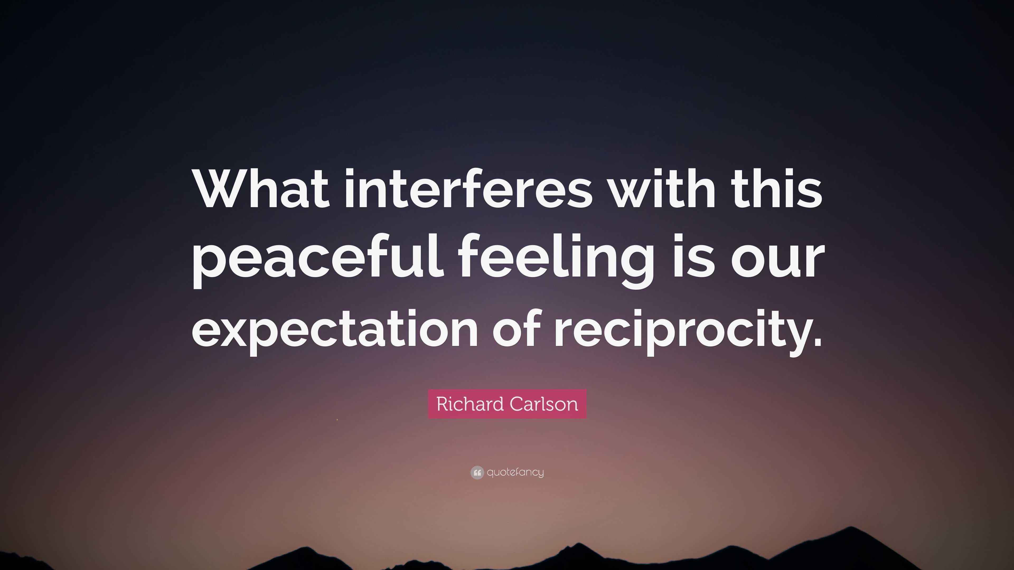 Richard Carlson Quote: “What interferes with this peaceful feeling is ...