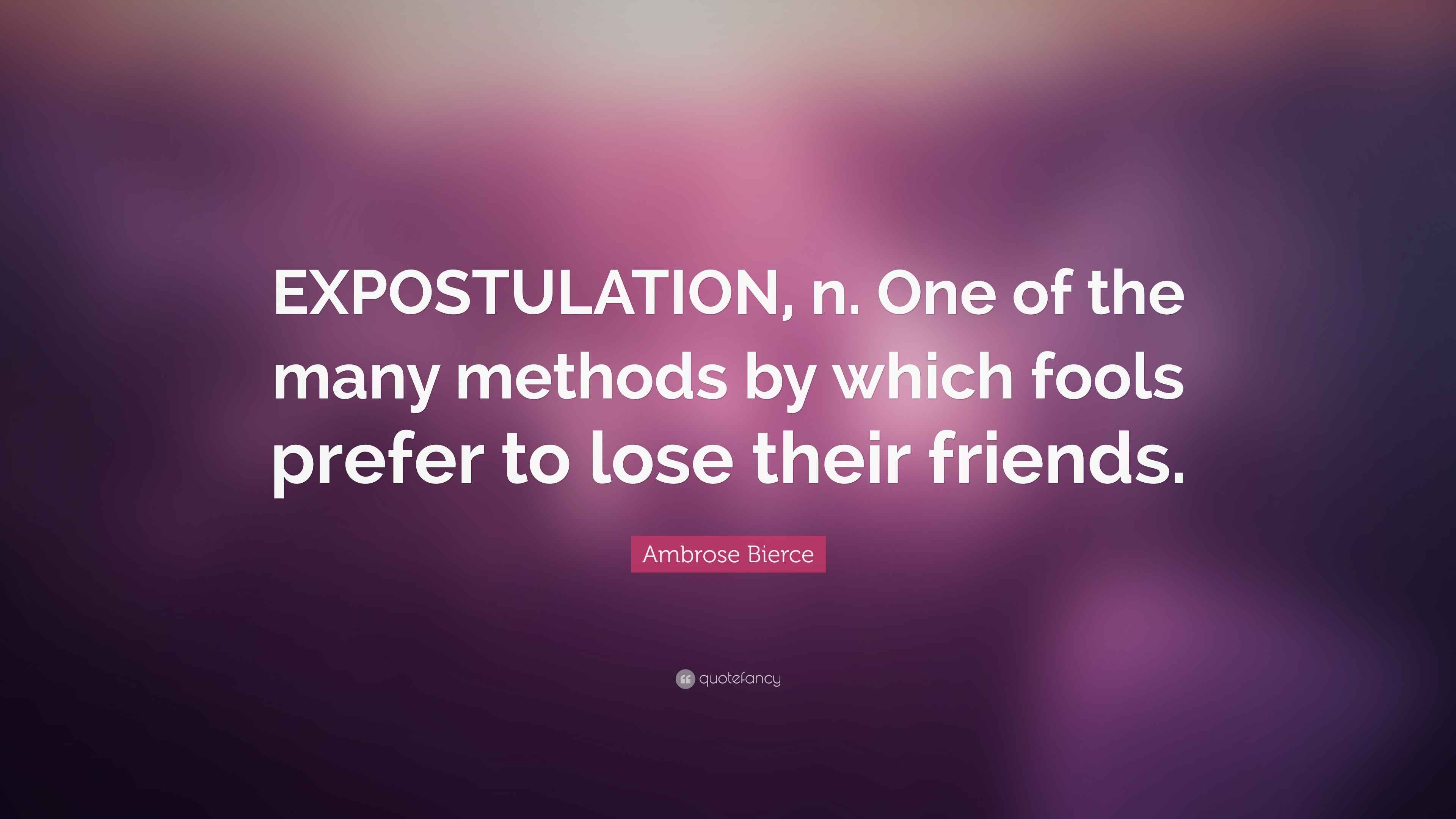 Ambrose Bierce Quote: “EXPOSTULATION, n. One of the many methods by ...