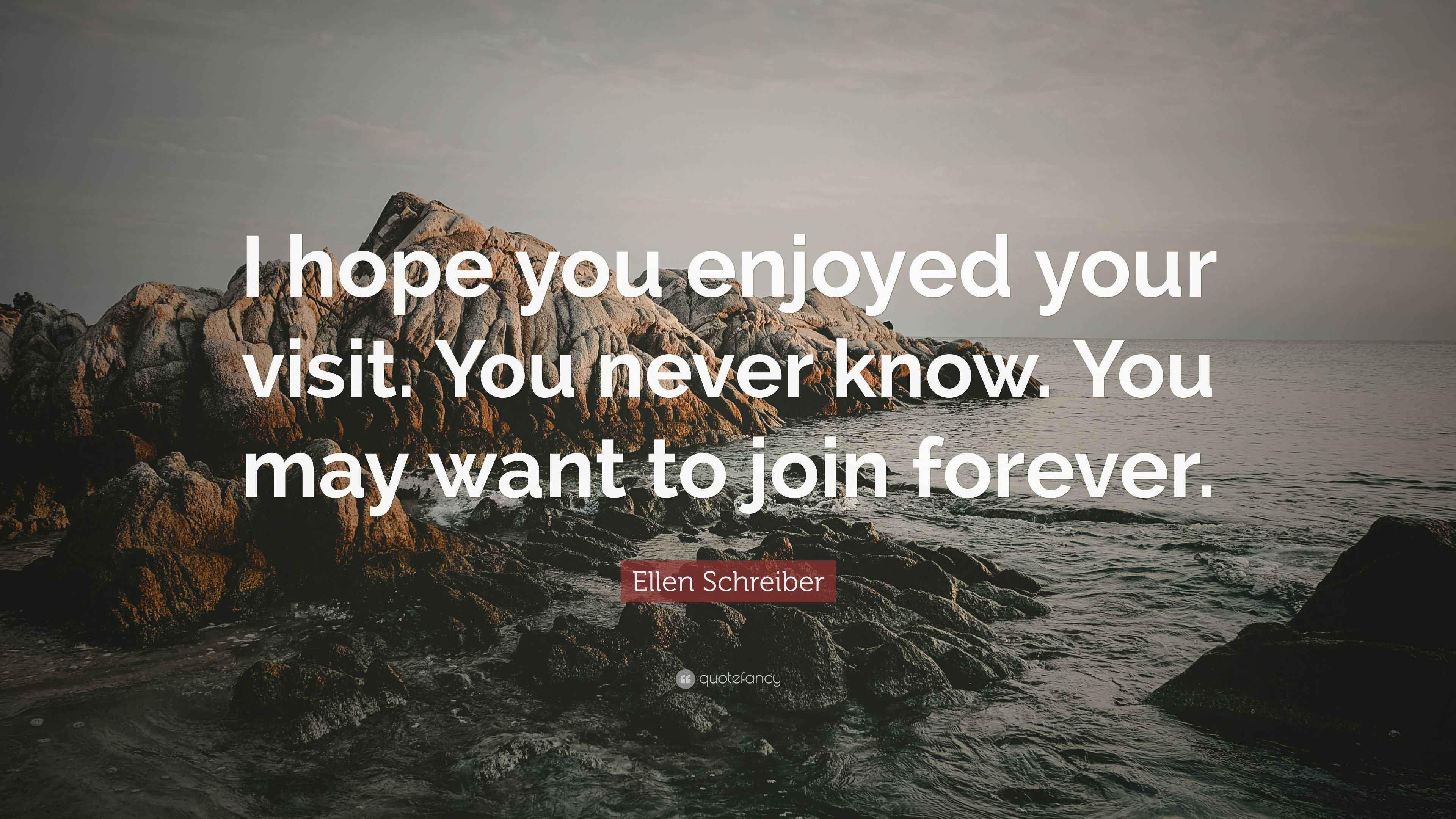 Ellen Schreiber Quote: “I hope you enjoyed your visit. You never know ...
