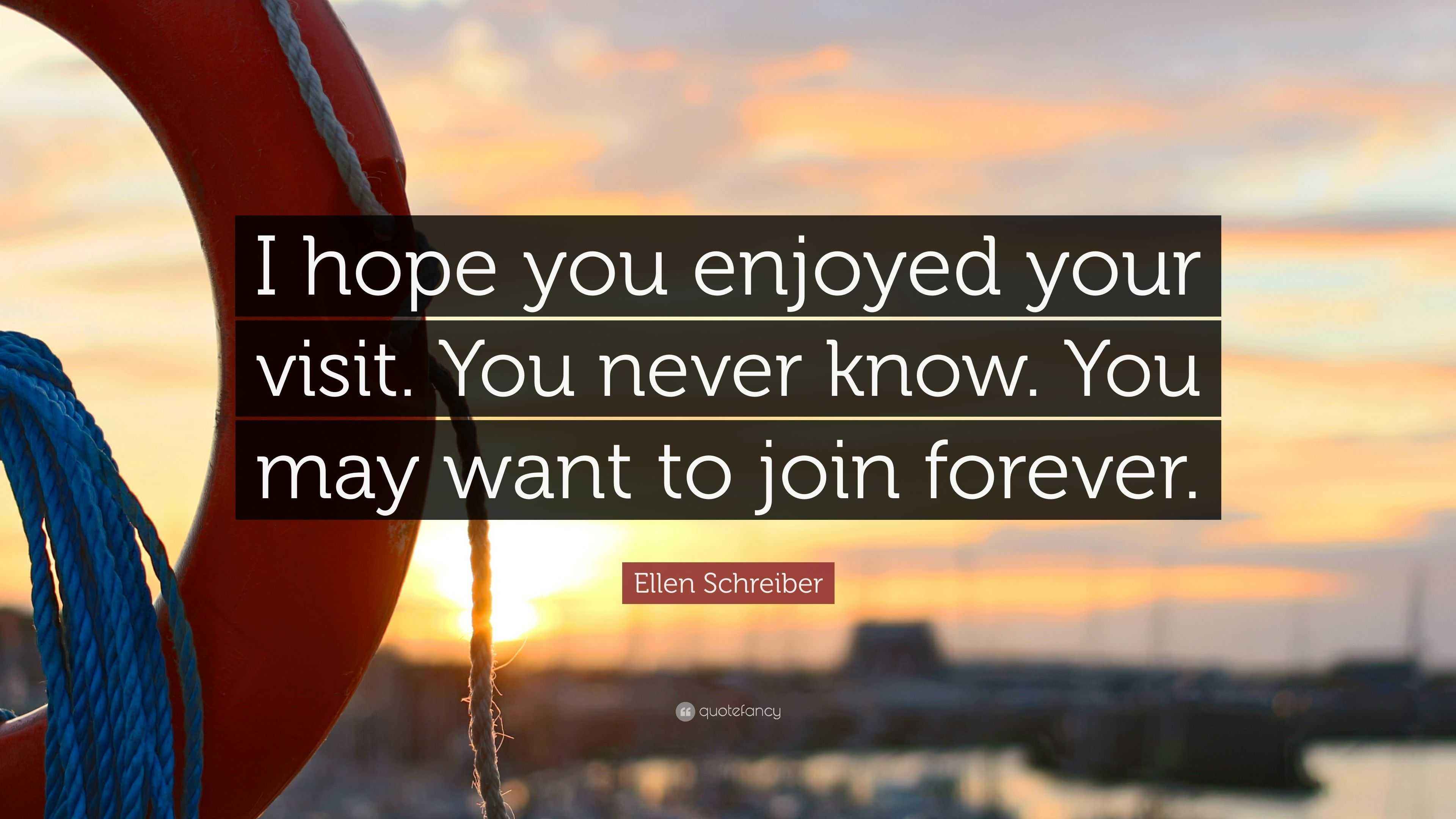 Ellen Schreiber Quote: “I hope you enjoyed your visit. You never know ...