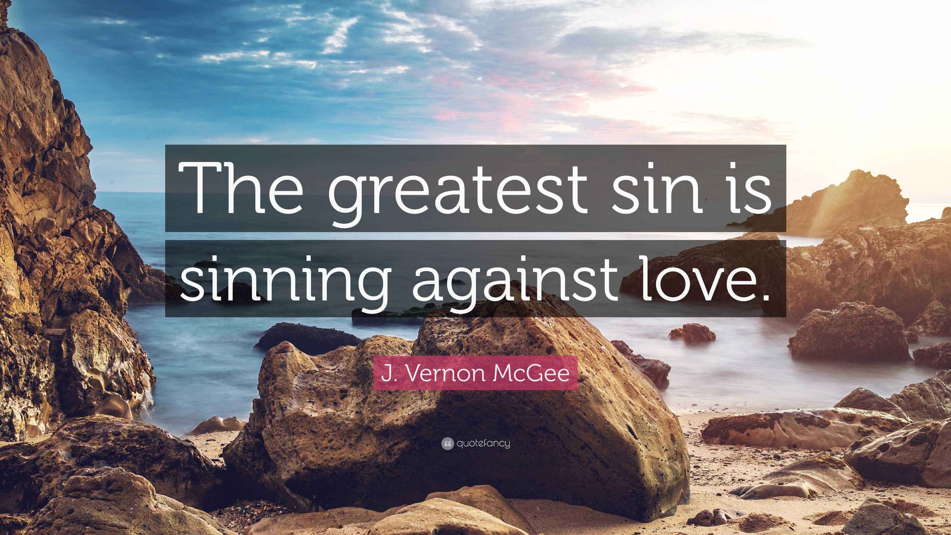 J. Vernon McGee Quote: “The greatest sin is sinning against love.”
