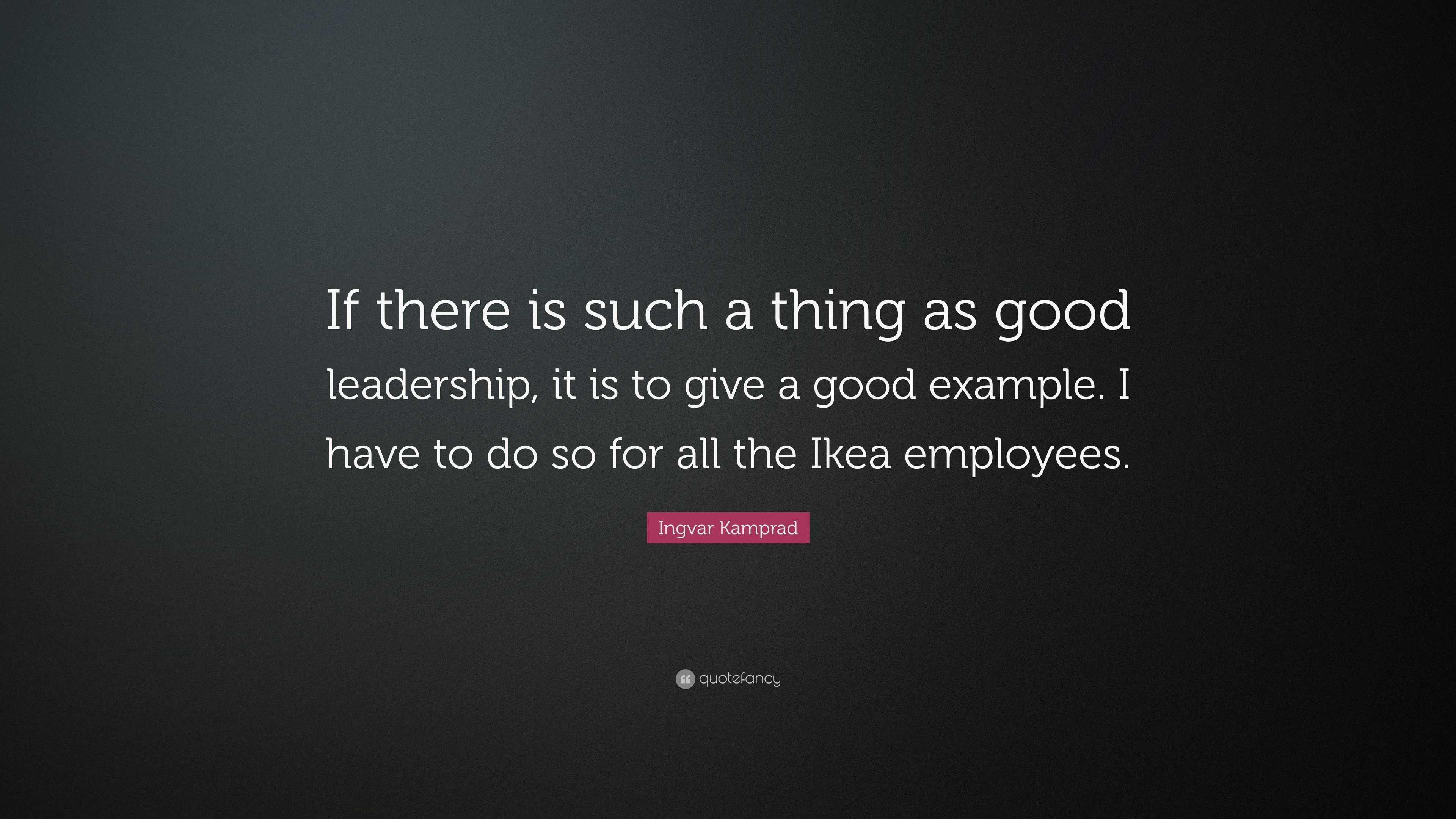 Ingvar Kamprad Quote: “If there is such a thing as good leadership, it ...