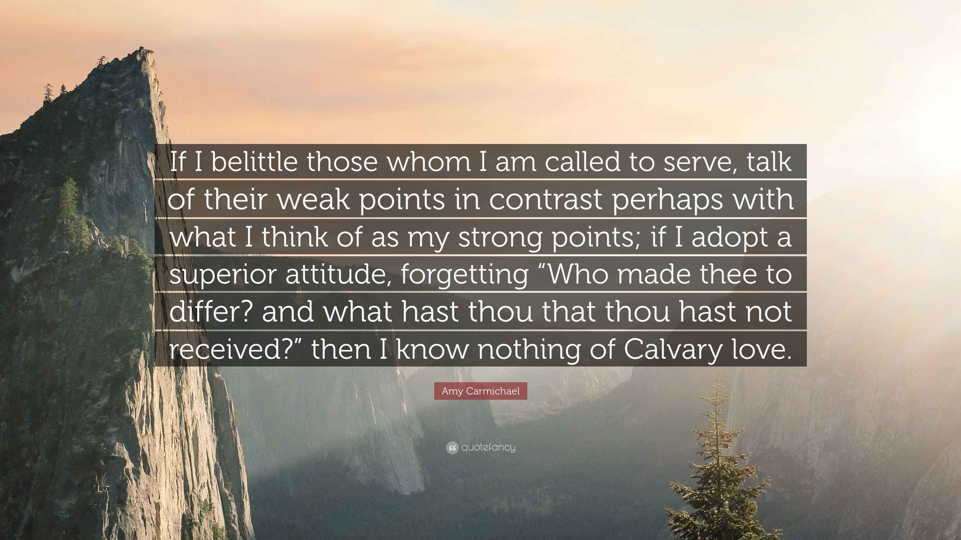 Amy Carmichael Quote: “If I belittle those whom I am called to serve ...