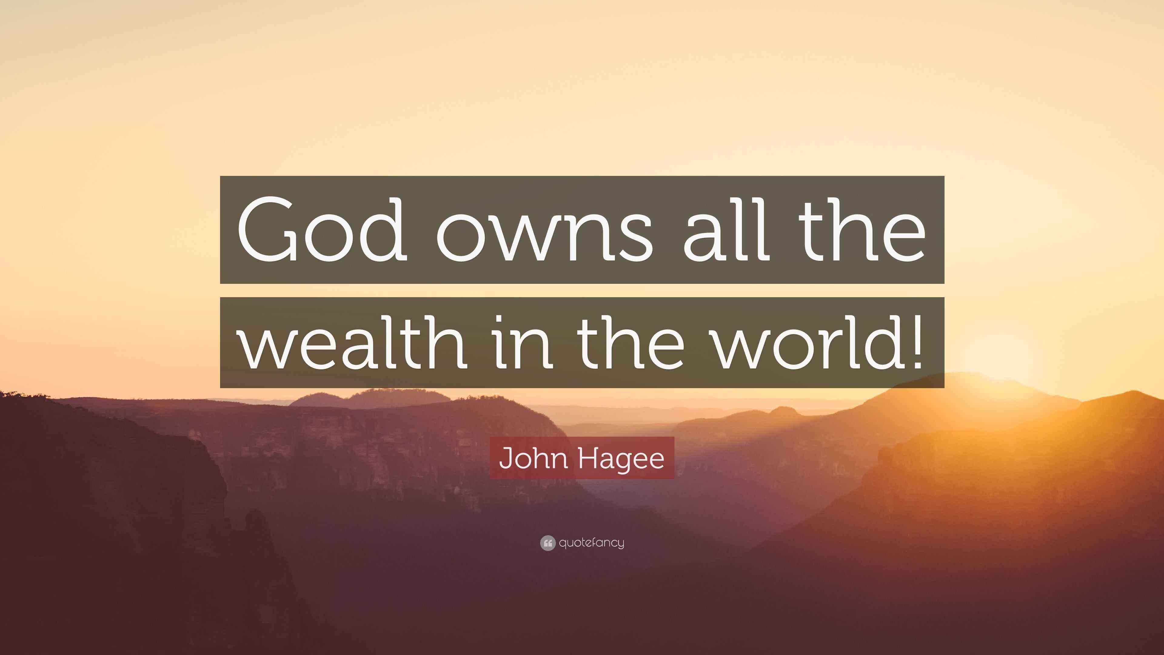John Hagee Quote: “God owns all the wealth in the world!”