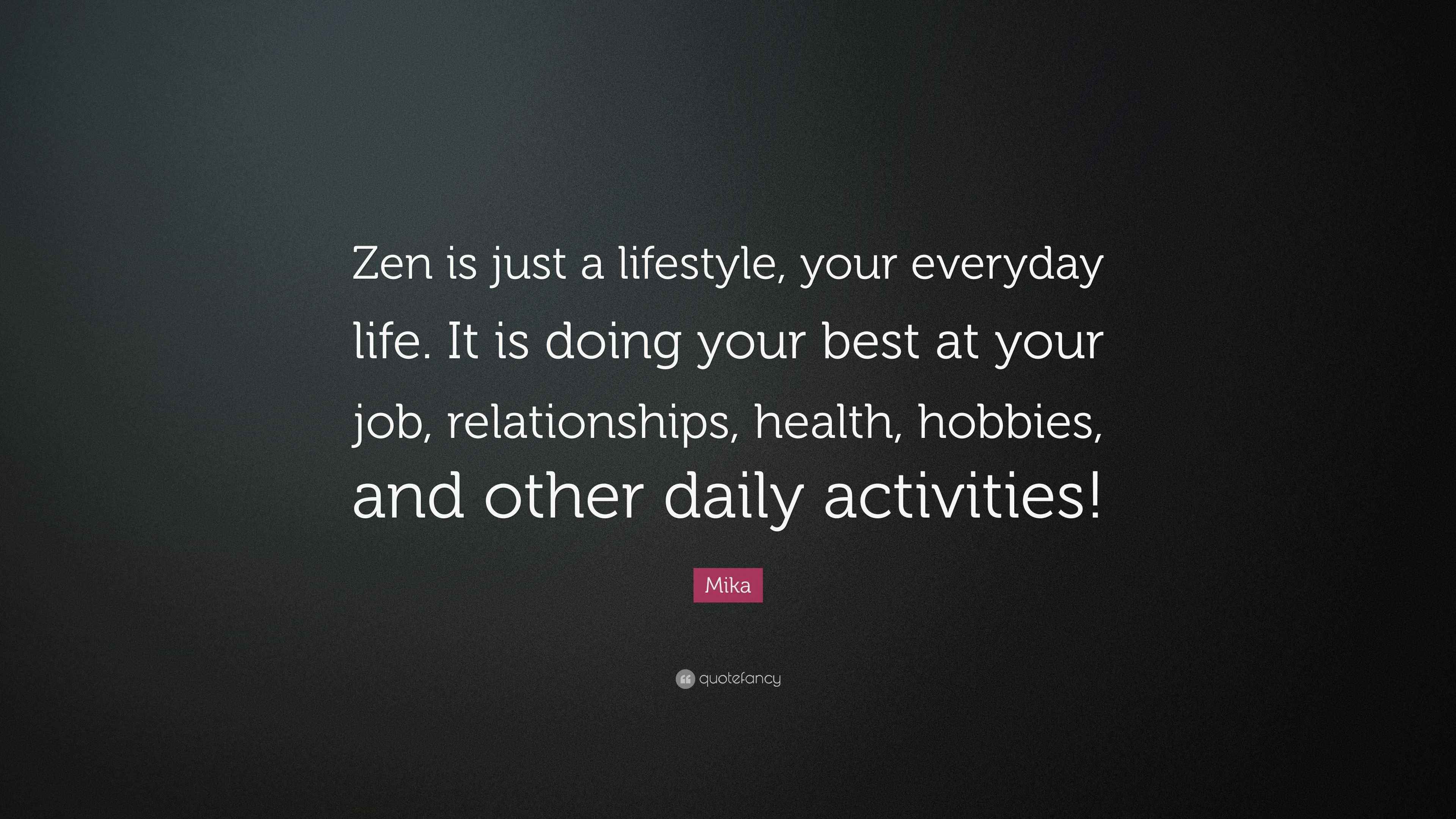 Mika Quote: “Zen is just a lifestyle, your everyday life. It is doing ...