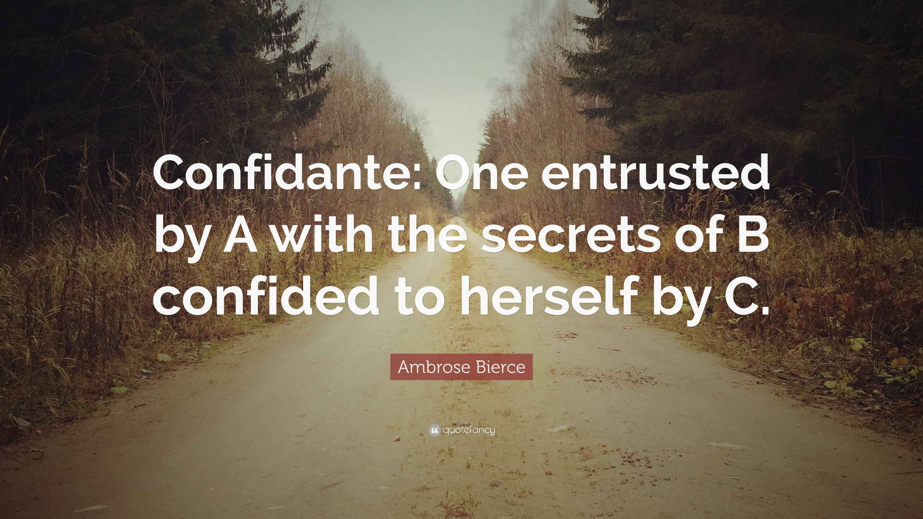 Ambrose Bierce Quote: “Confidante: One entrusted by A with the secrets ...