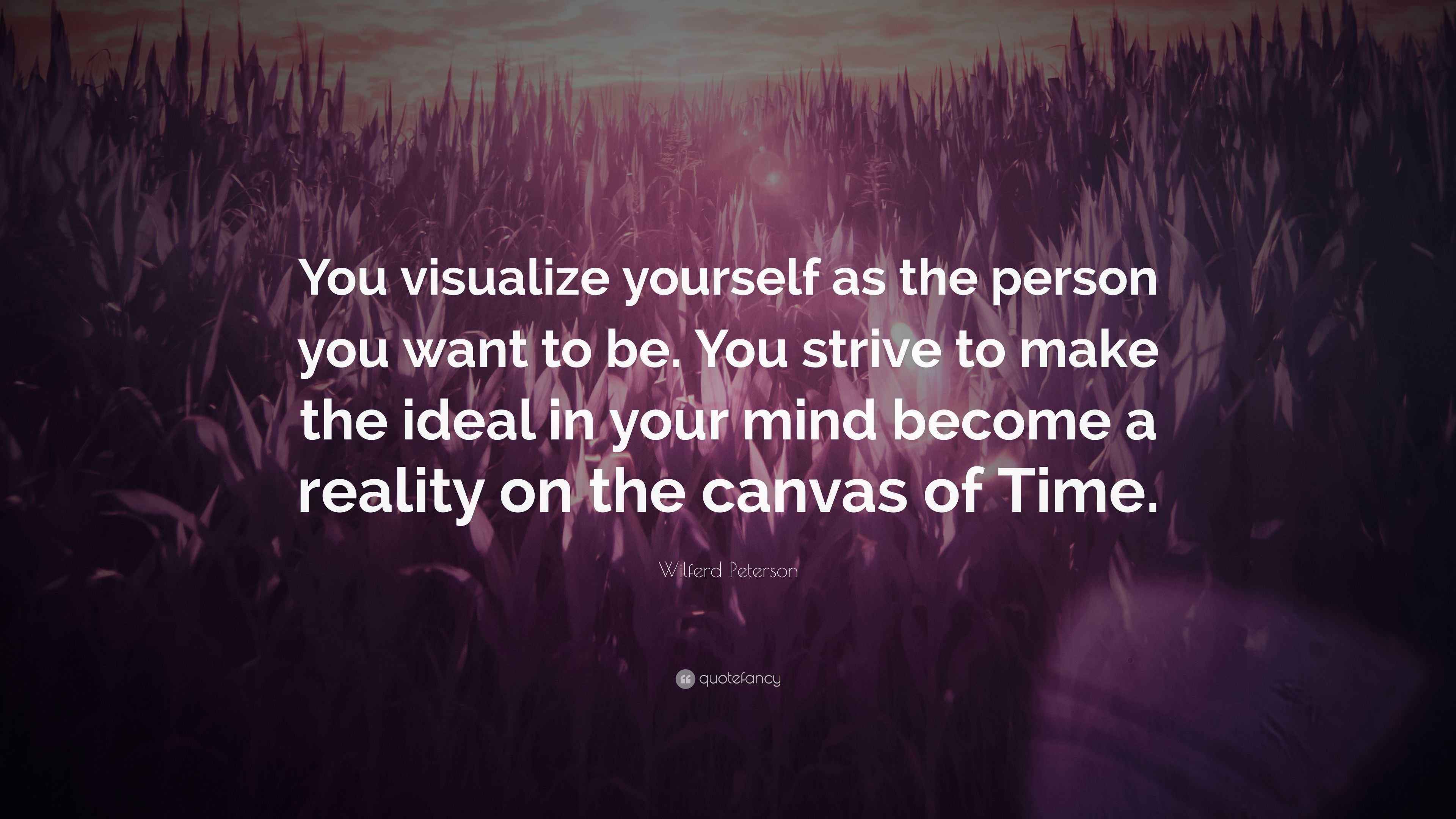 Wilferd Peterson Quote: “You visualize yourself as the person you want ...