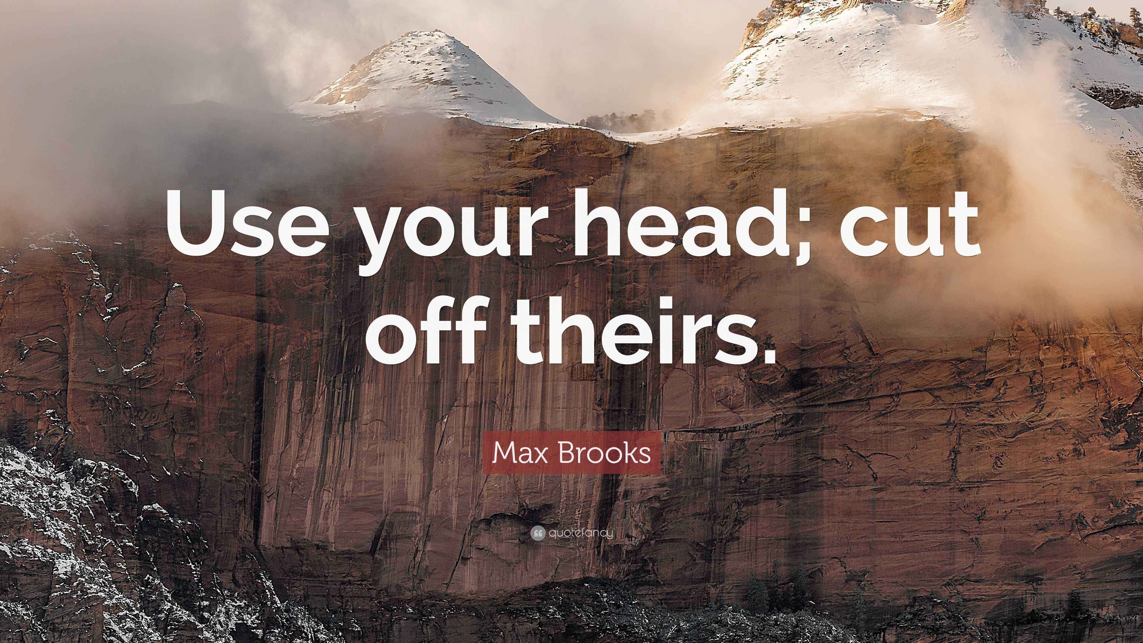Max Brooks Quote: “Use your head; cut off theirs.”