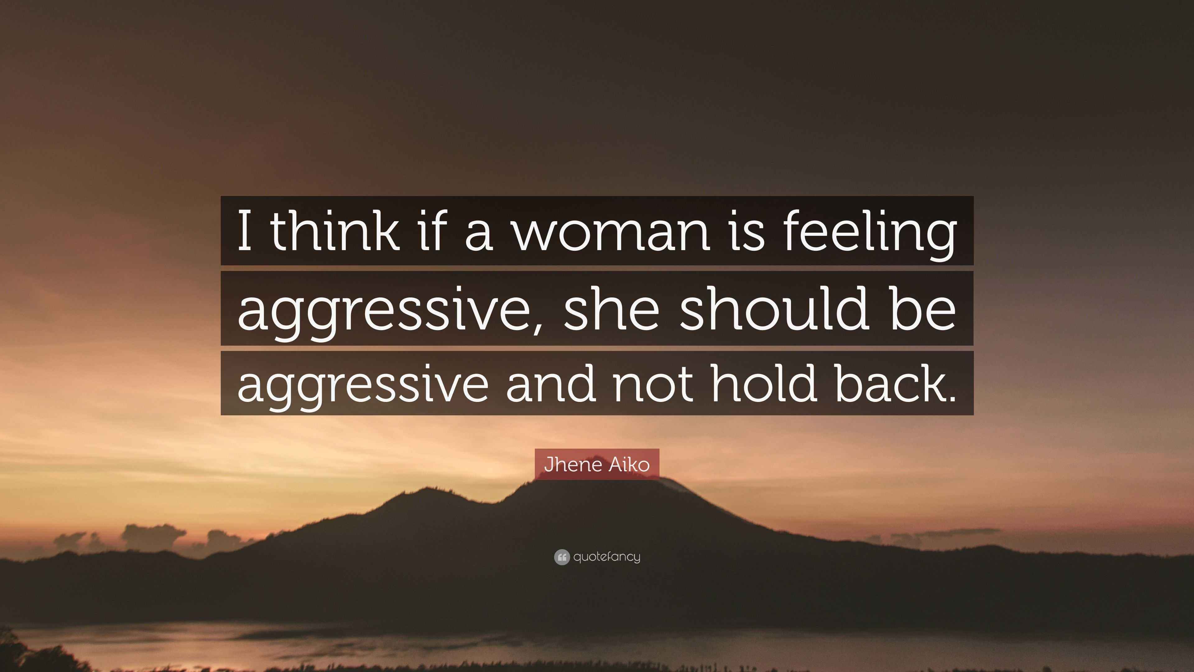 Jhene Aiko Quote: “I think if a woman is feeling aggressive, she should ...