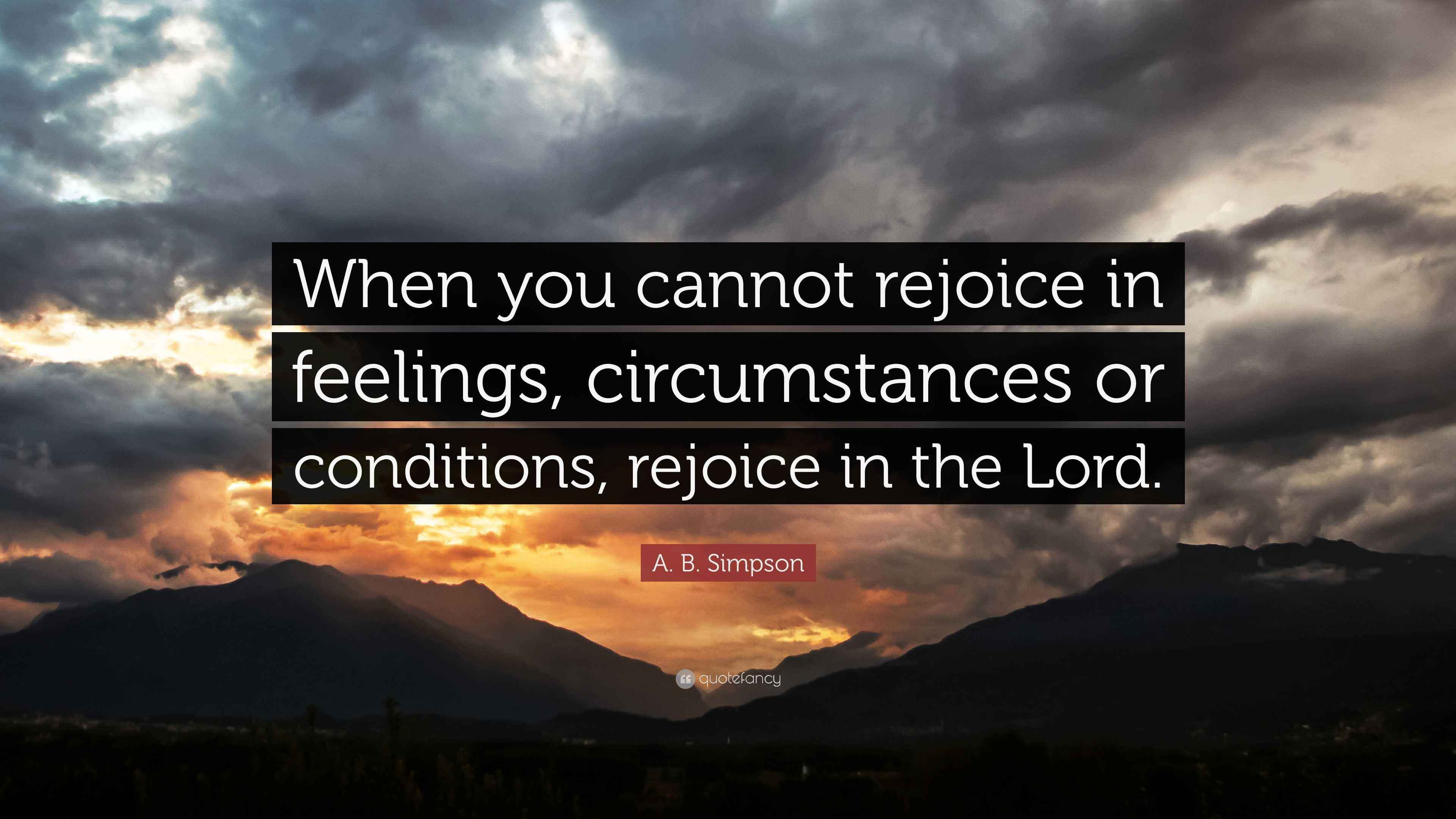 A. B. Simpson Quote: “When you cannot rejoice in feelings ...