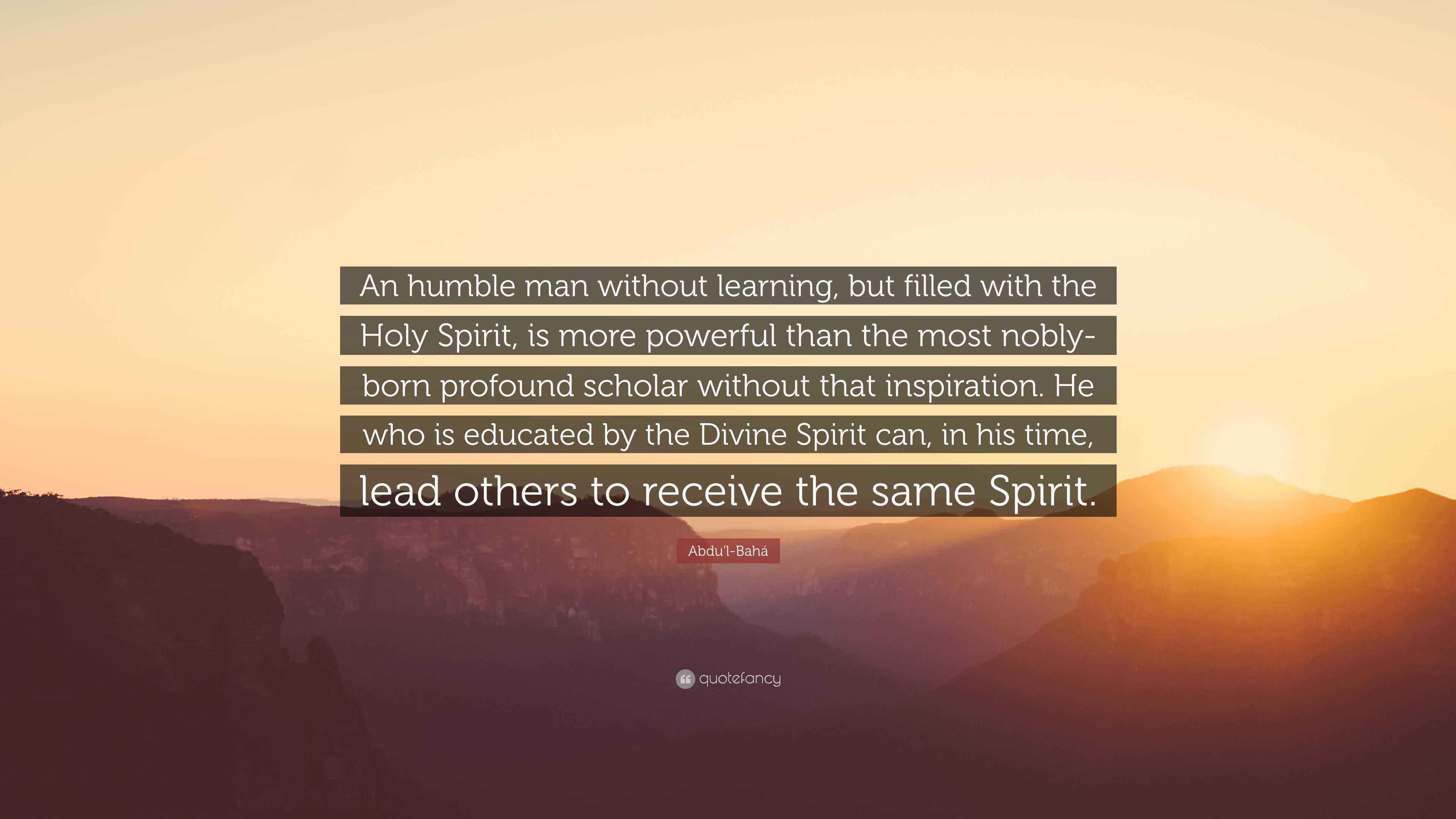 Abdu'l-Bahá Quote: “An humble man without learning, but filled with the ...