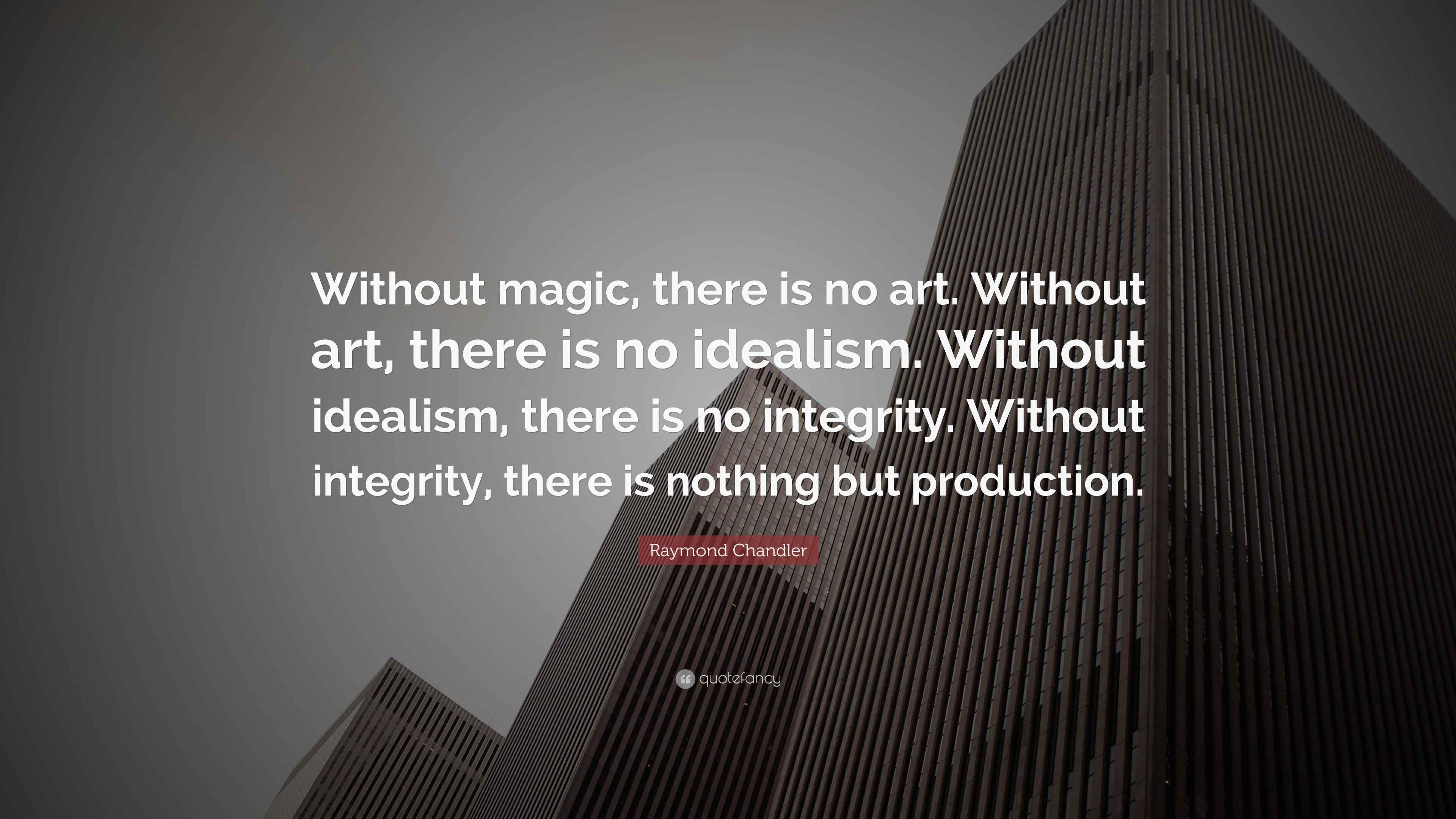 Raymond Chandler Quote: “Without magic, there is no art. Without art ...