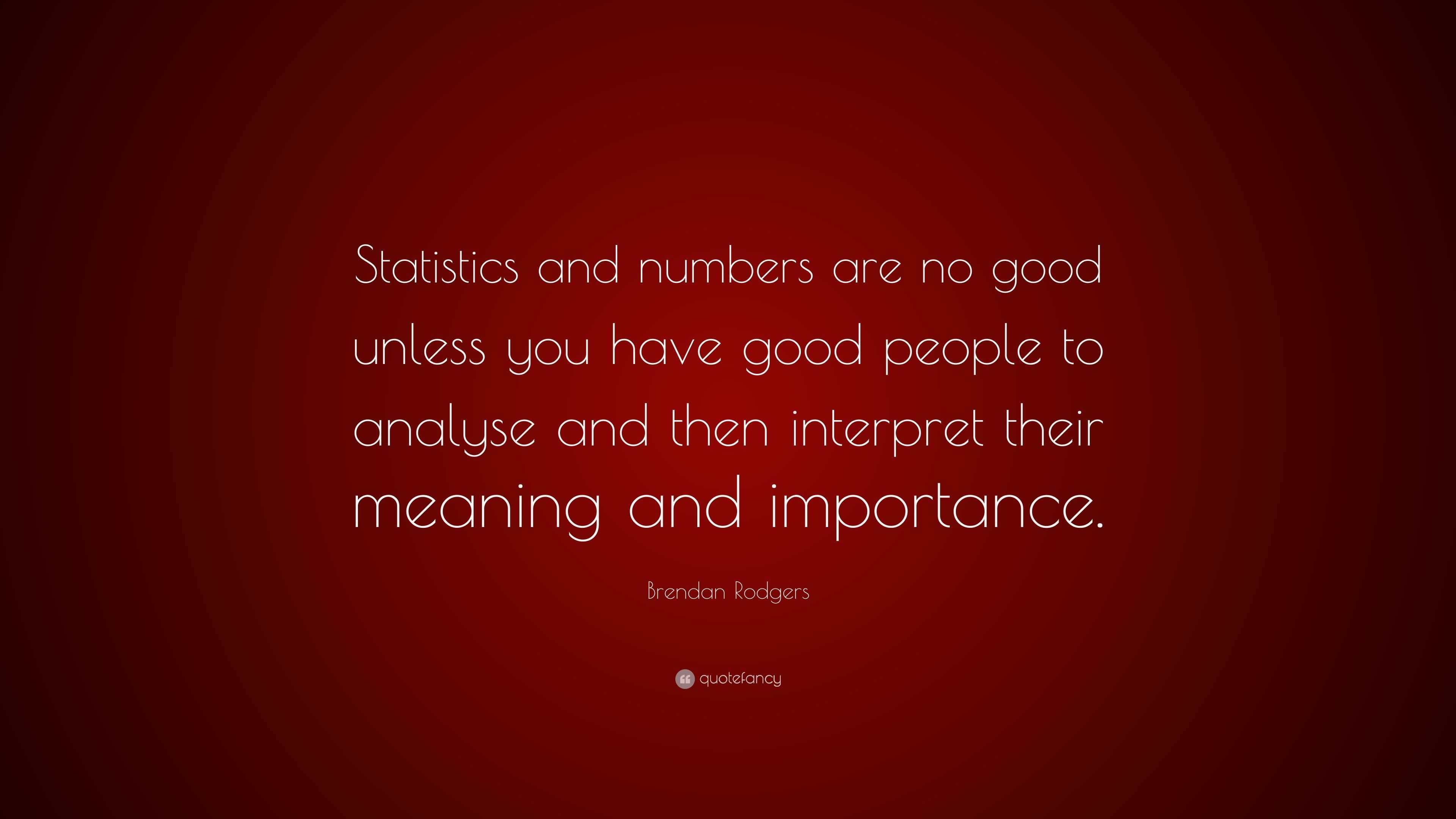 Brendan Rodgers Quote: “Statistics and numbers are no good unless you ...