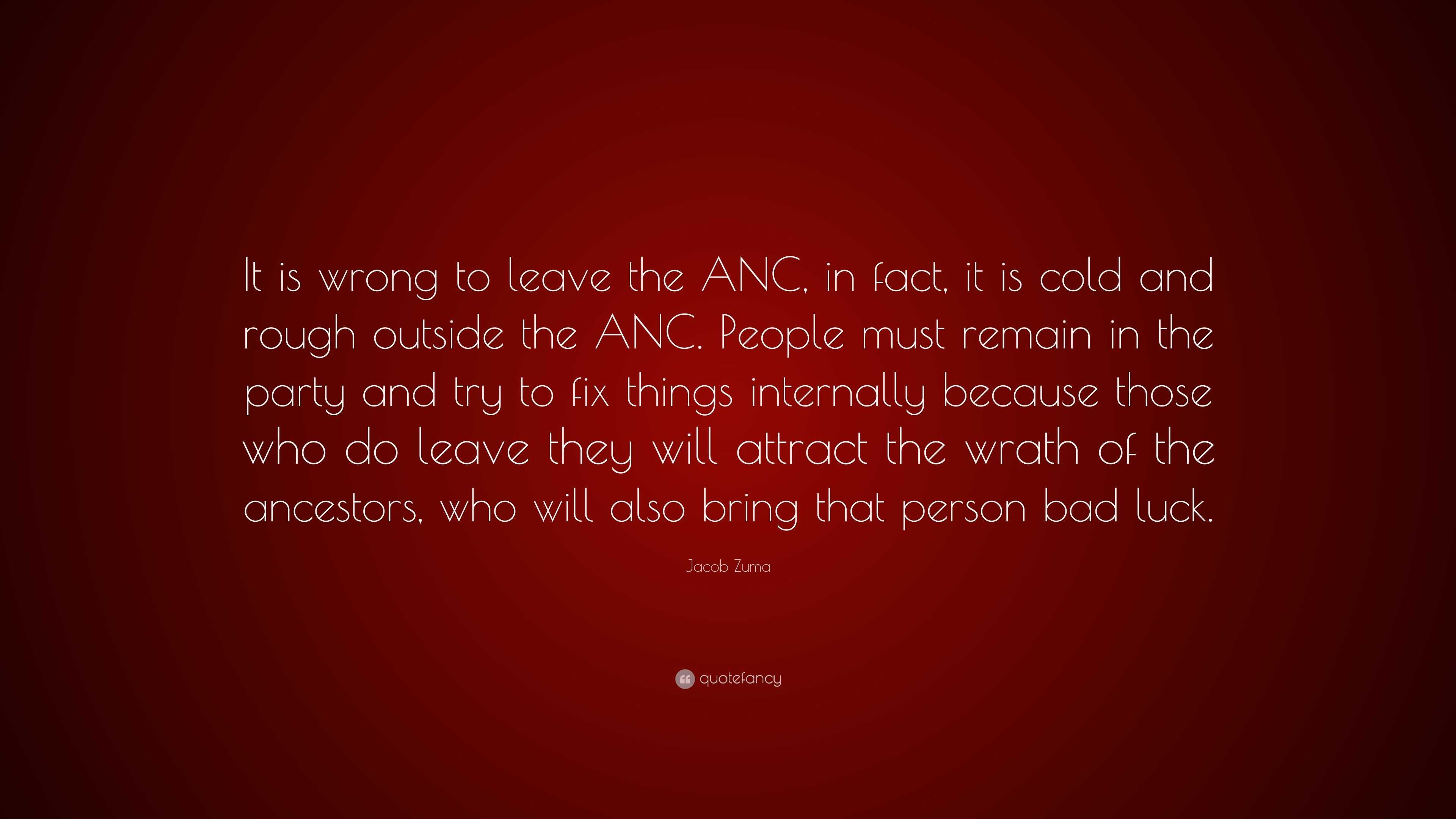 Jacob Zuma Quote: “It is wrong to leave the ANC, in fact, it is cold ...