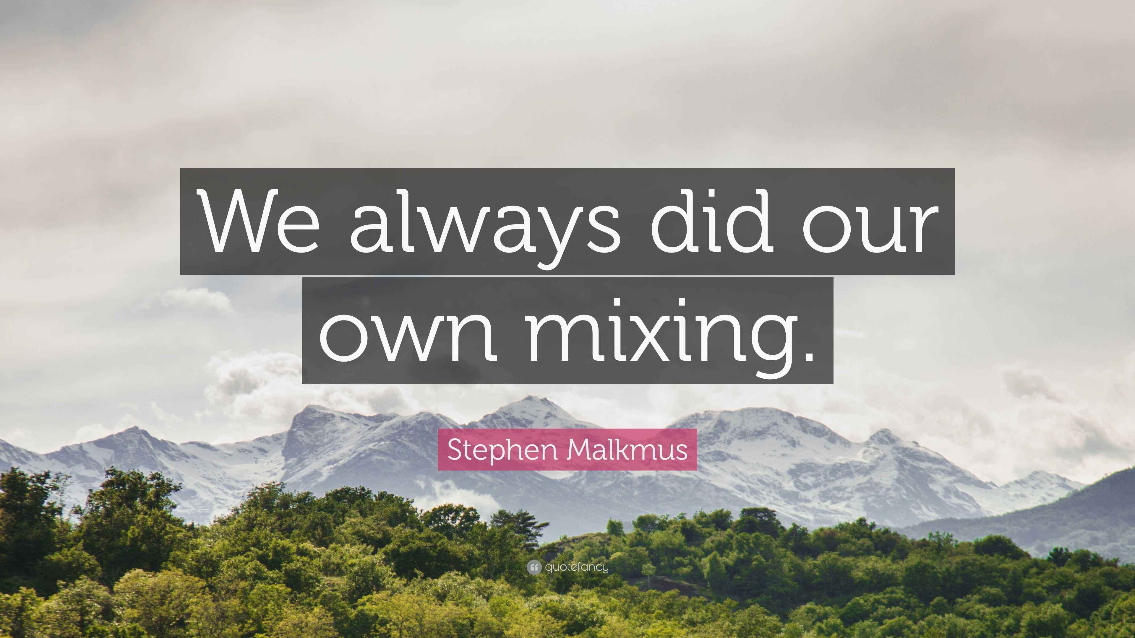 Stephen Malkmus Quote: “We always did our own mixing.”