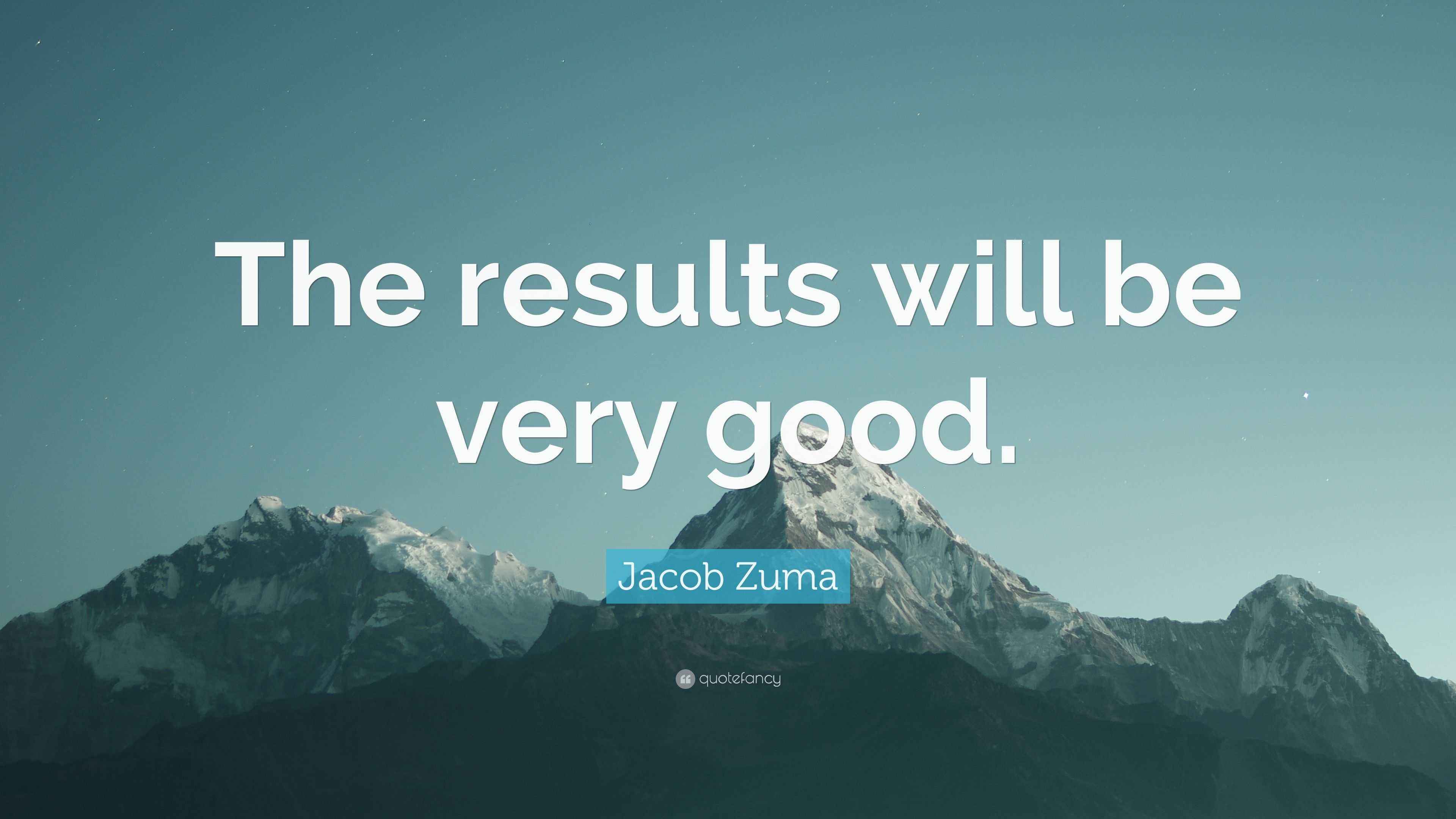 Jacob Zuma Quote: “The results will be very good.”