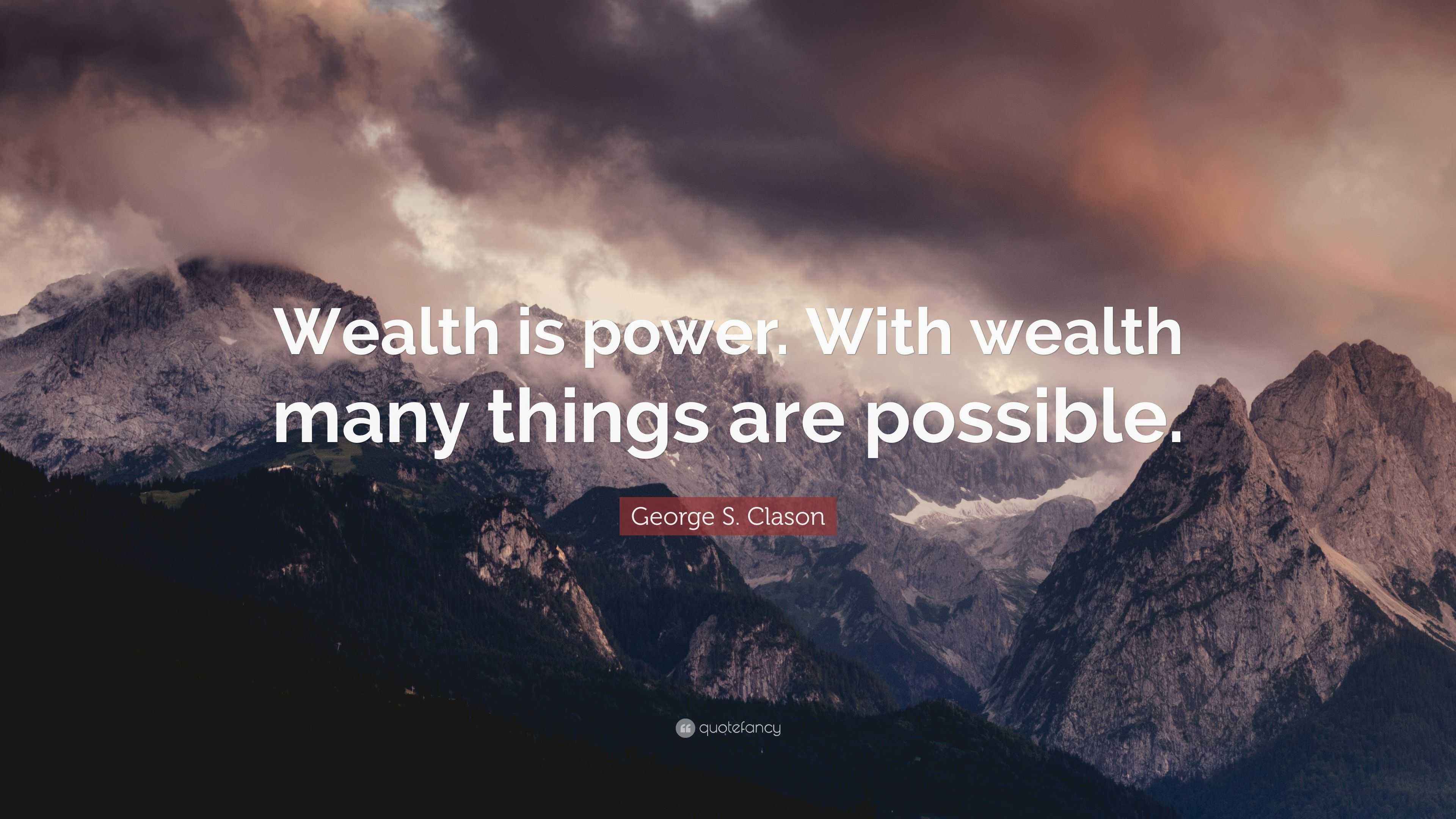 George S. Clason Quote: “Wealth is power. With wealth many things are ...