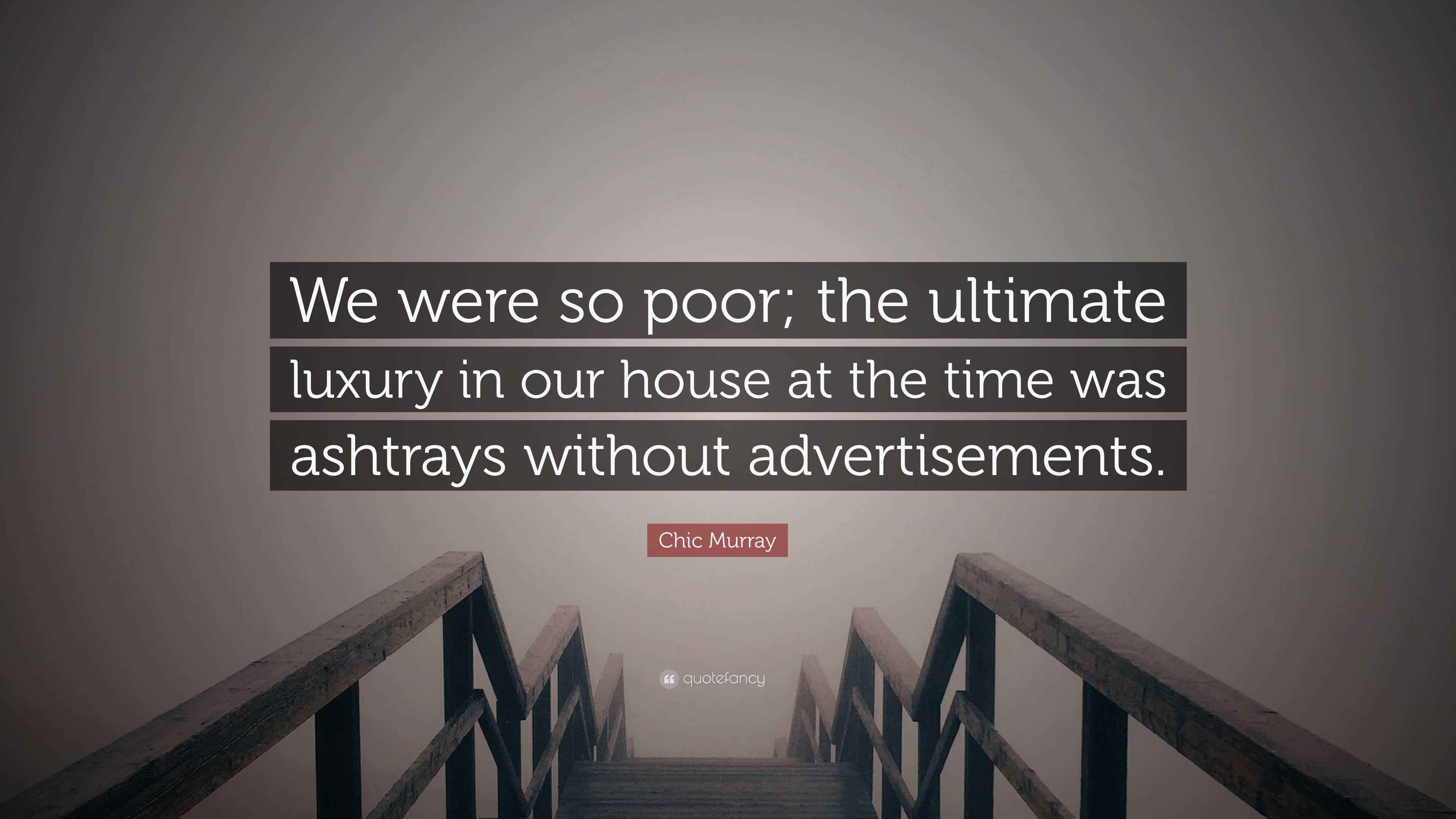 Chic Murray Quote: “We were so poor; the ultimate luxury in our house ...