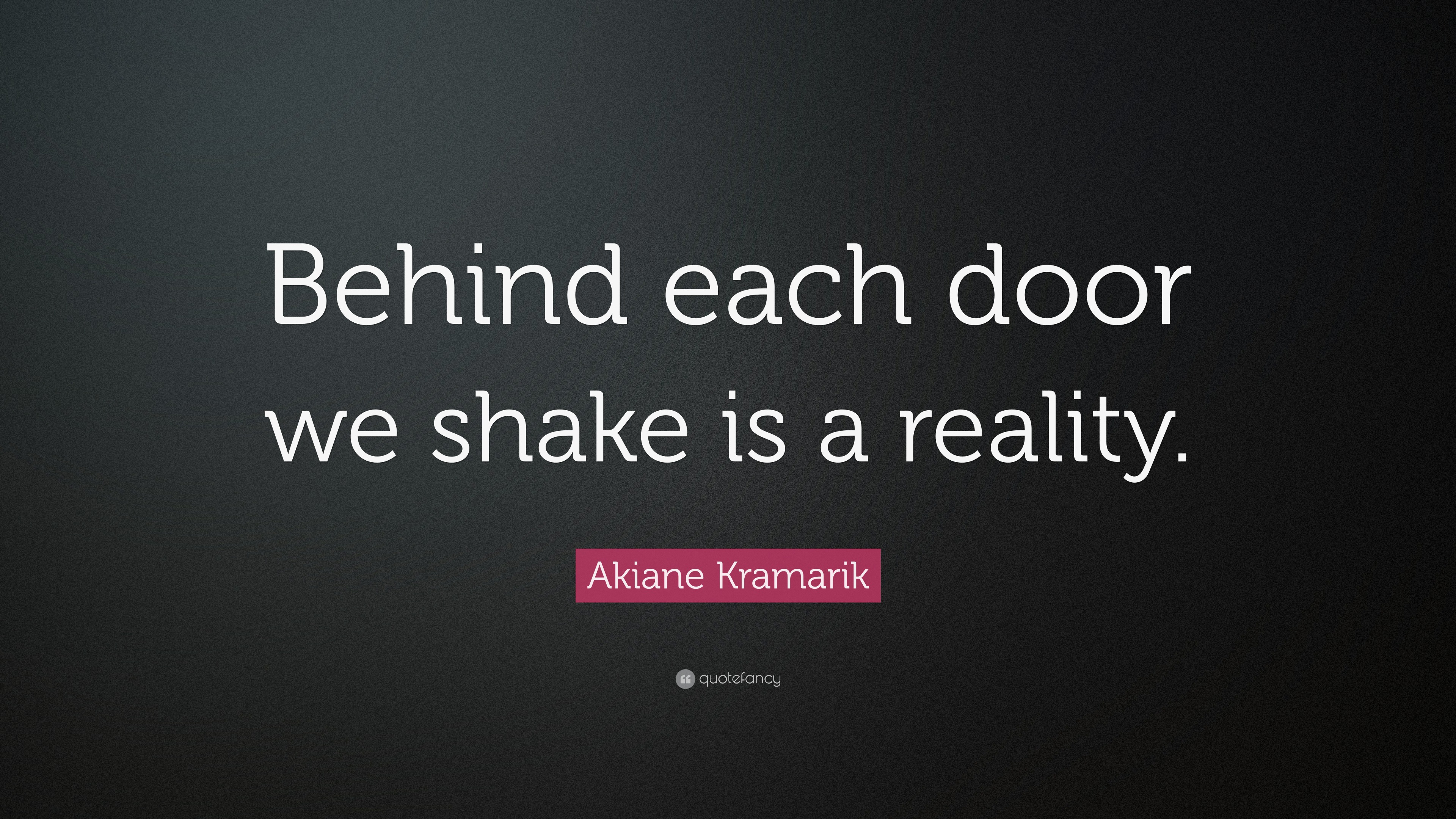 Akiane Kramarik Quote: “Behind each door we shake is a reality.”