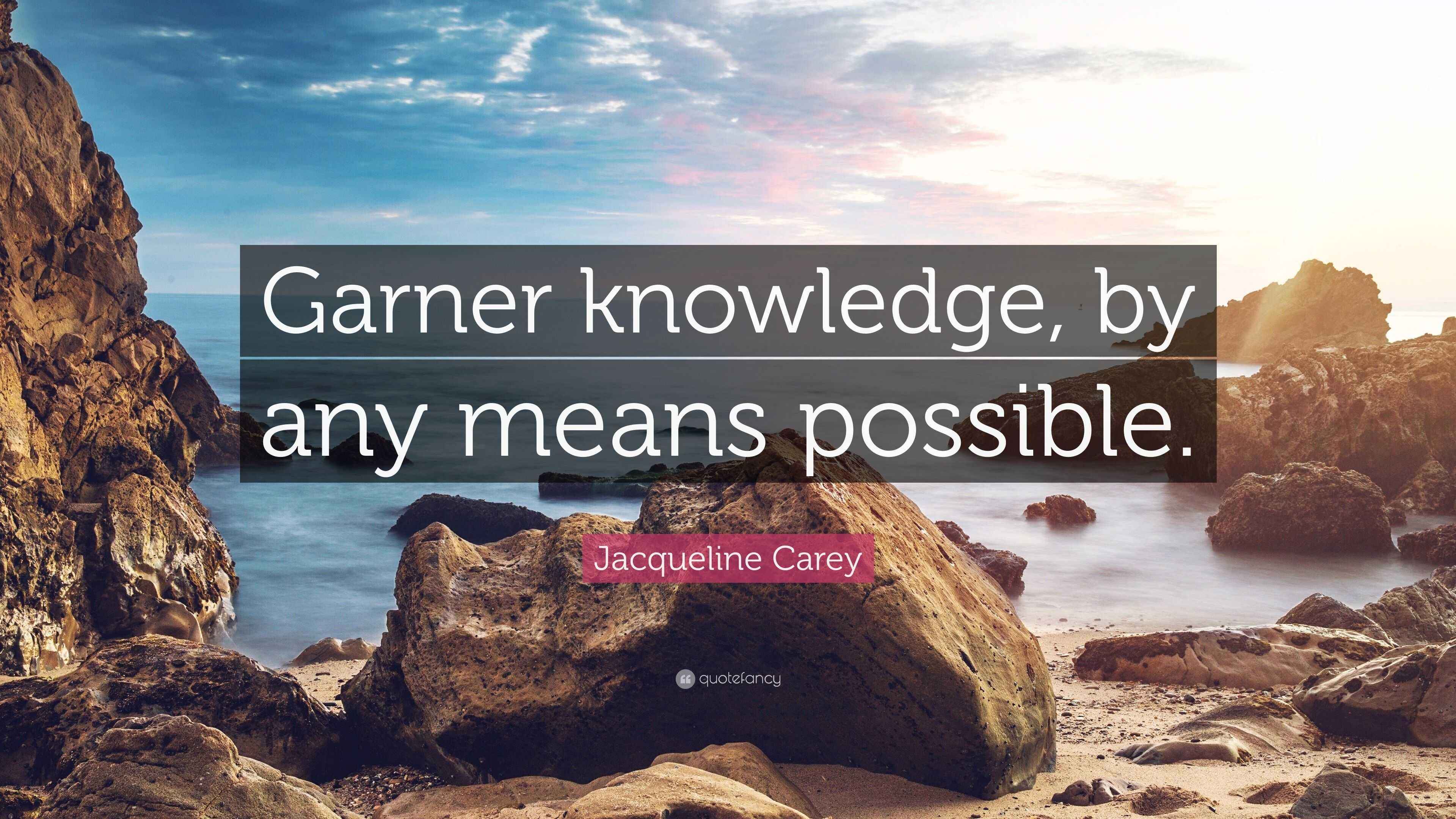Jacqueline Carey Quote: “Garner knowledge, by any means possible.”
