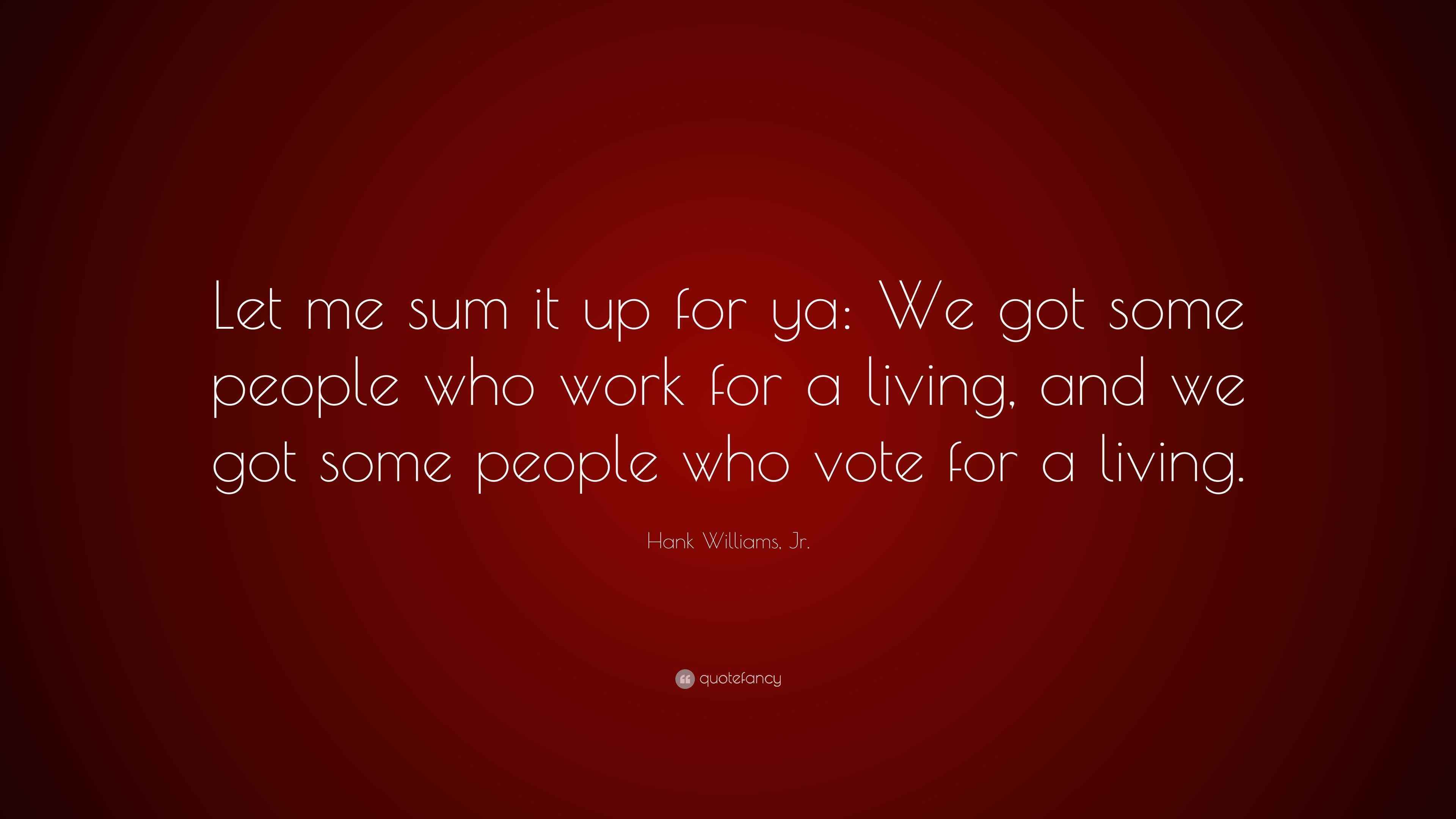 Hank Williams, Jr. Quote: “Let me sum it up for ya: We got some people ...