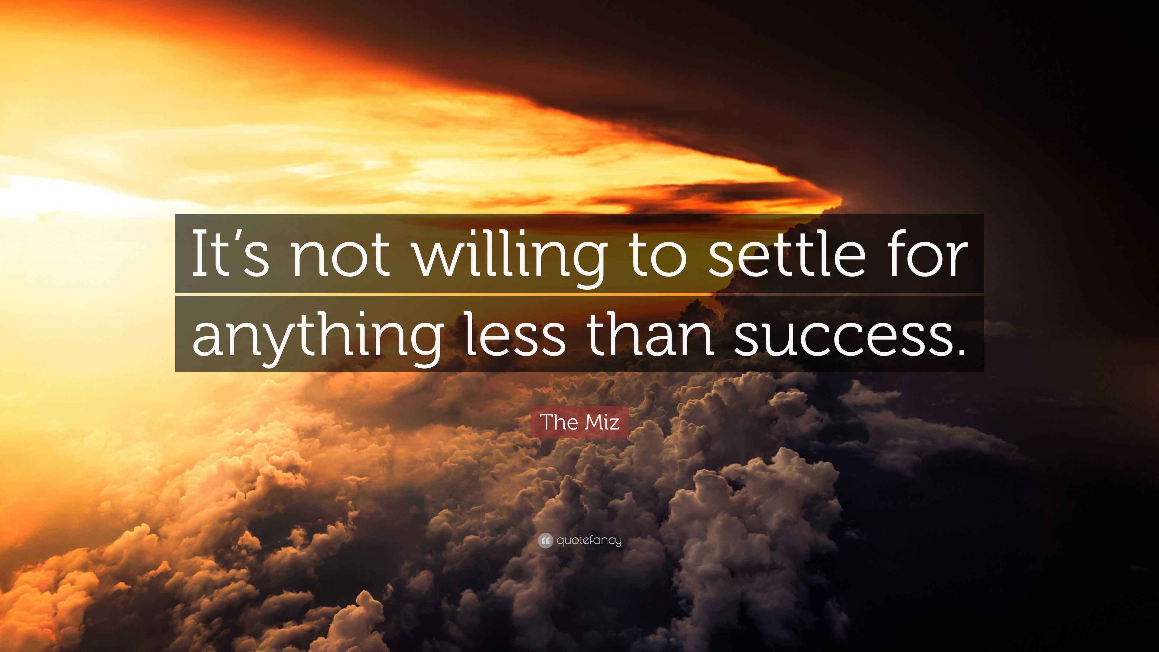 The Miz Quote: “It’s not willing to settle for anything less than success.”
